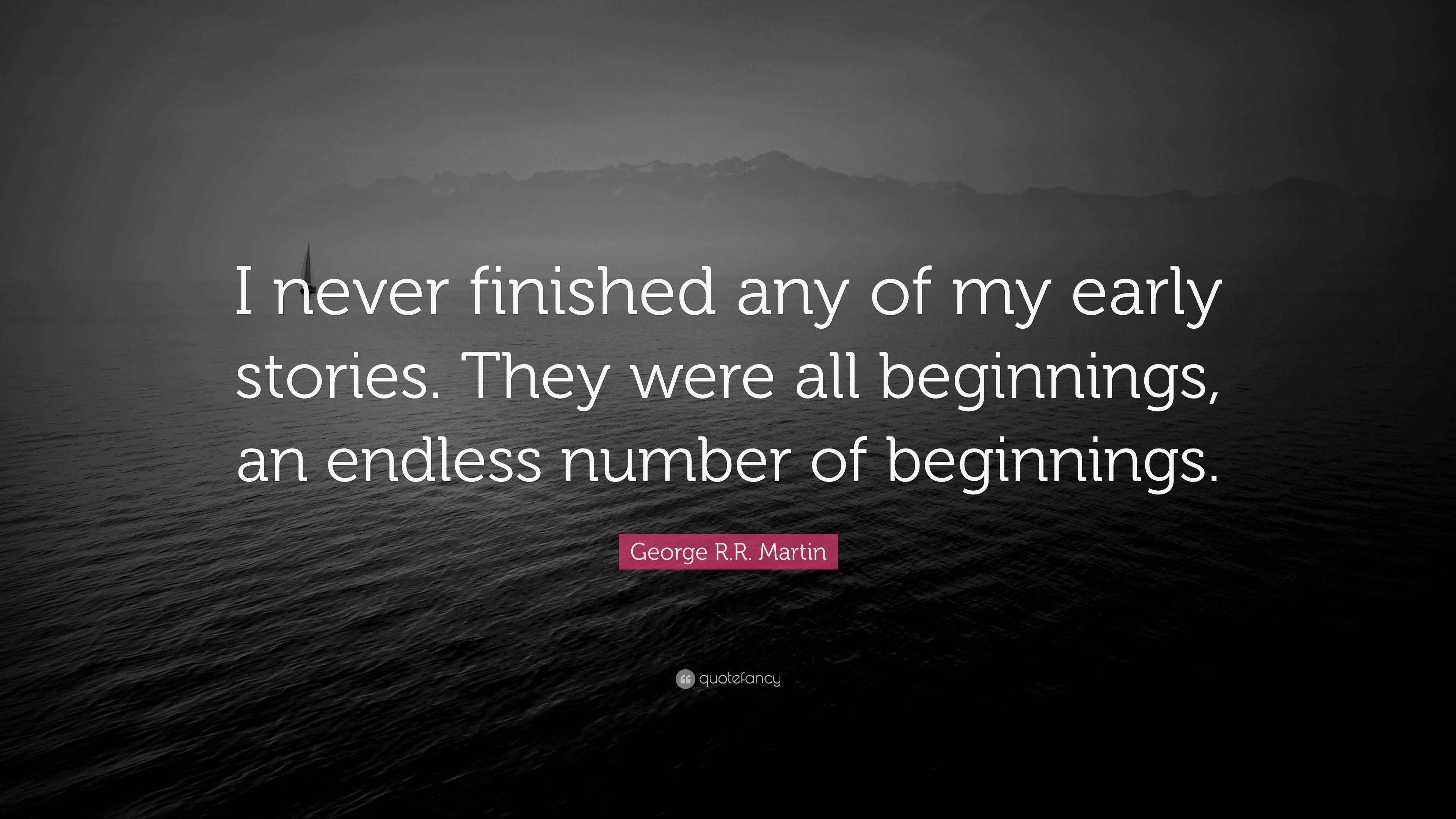 George R.R. Martin Quote: “I never finished any of my early stories ...