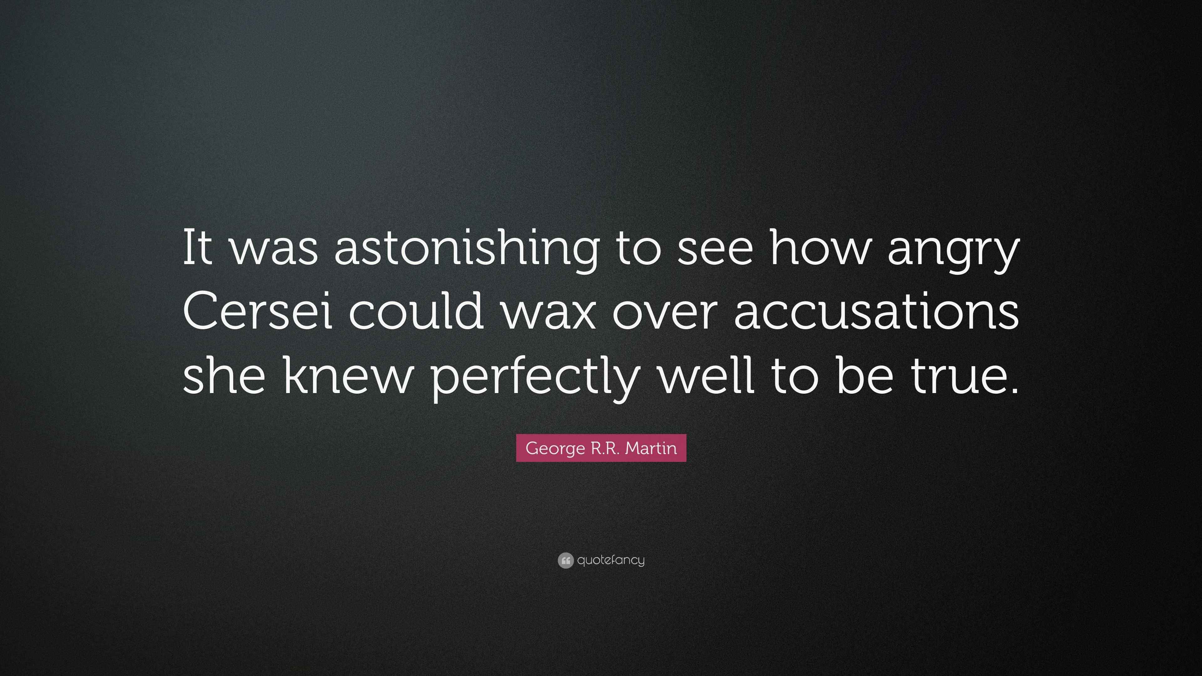 George R.R. Martin Quote: “It was astonishing to see how angry Cersei ...