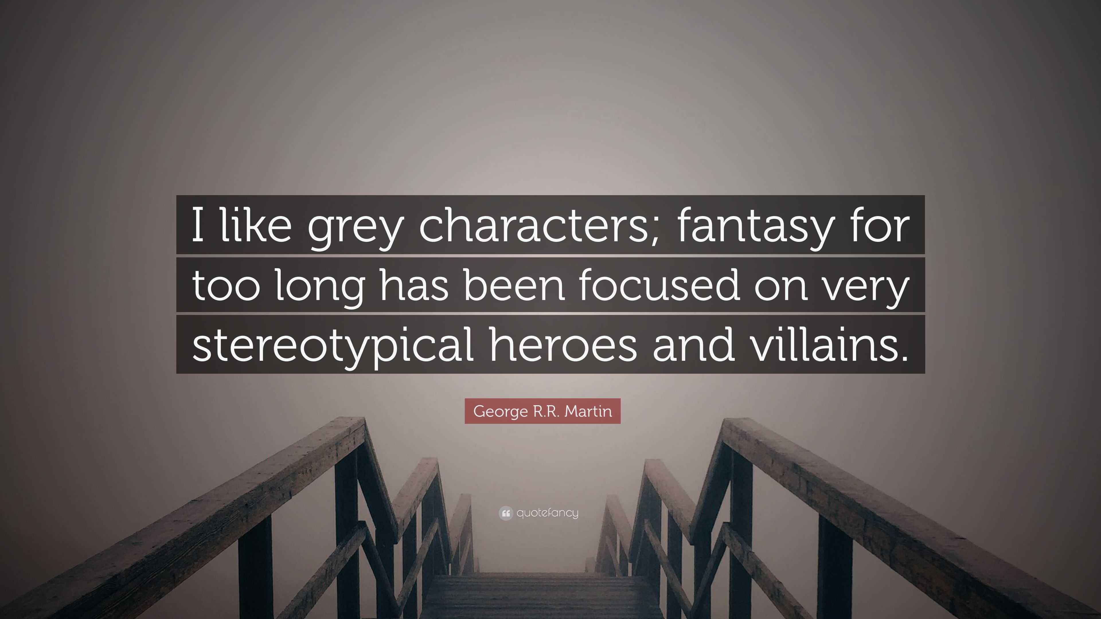 George R.R. Martin Quote: “I like grey characters; fantasy for too long ...