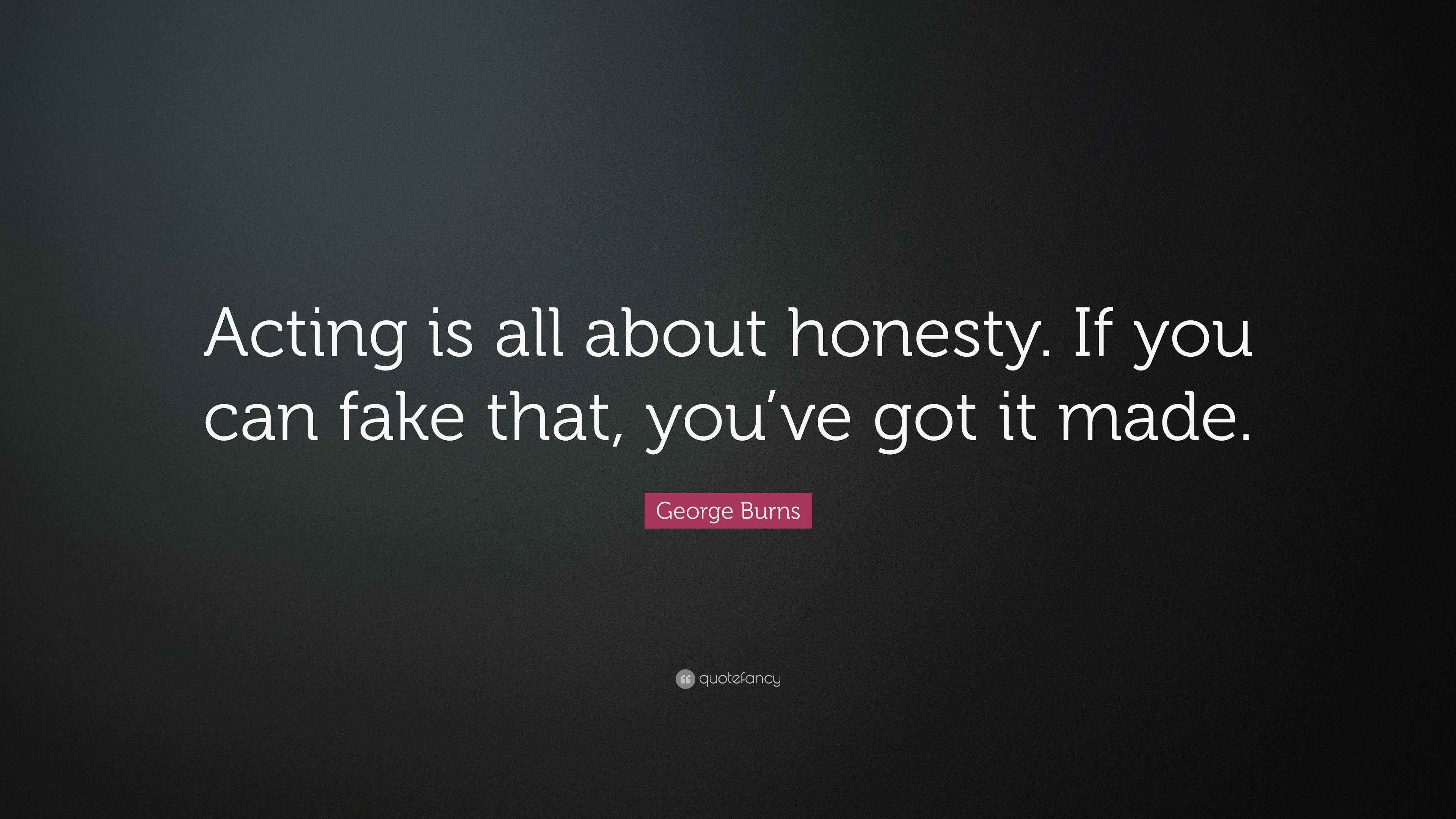 George Burns Quote: “Acting is all about honesty. If you can fake that ...