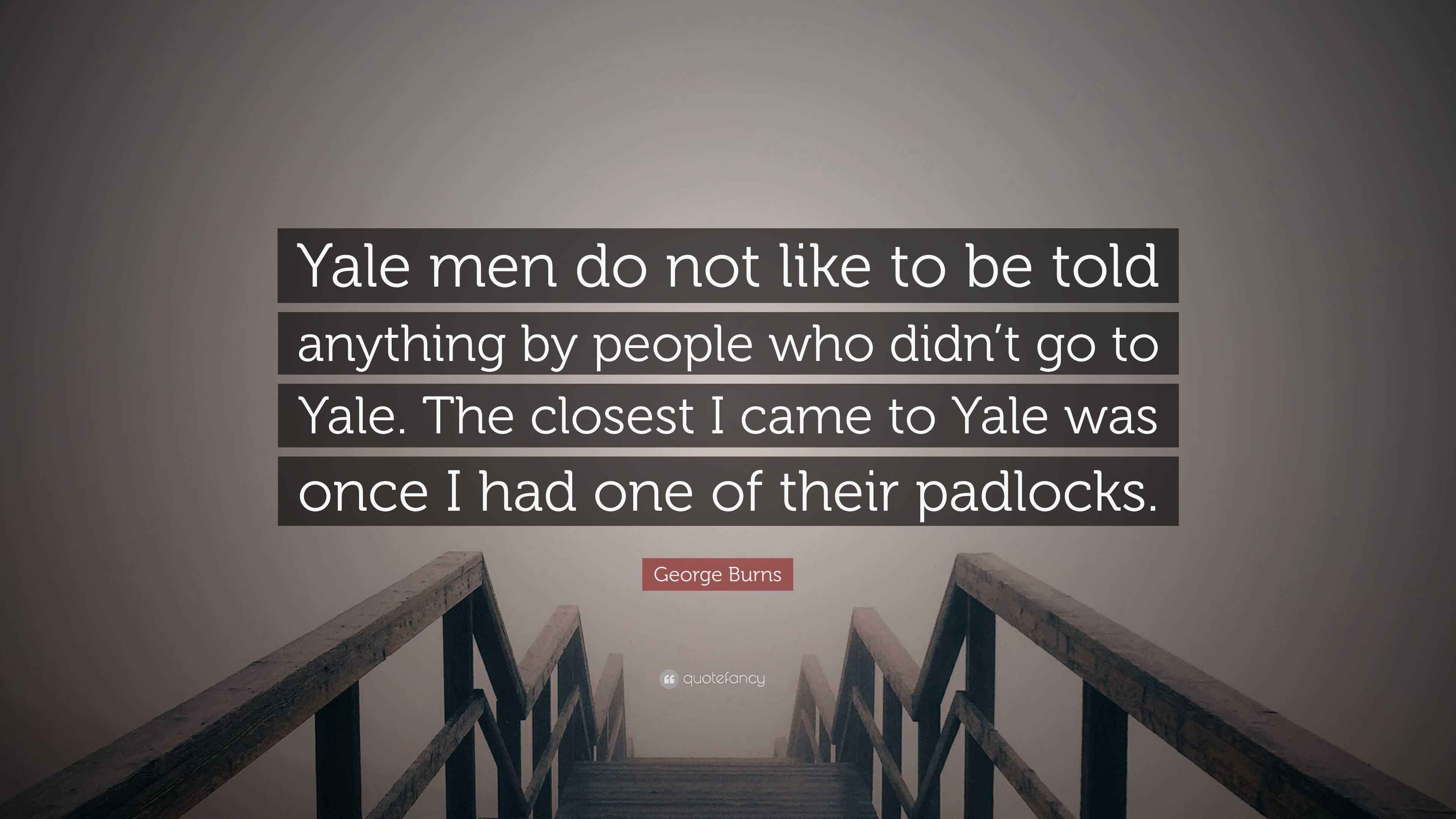 George Burns Quote: “Yale men do not like to be told anything by people ...