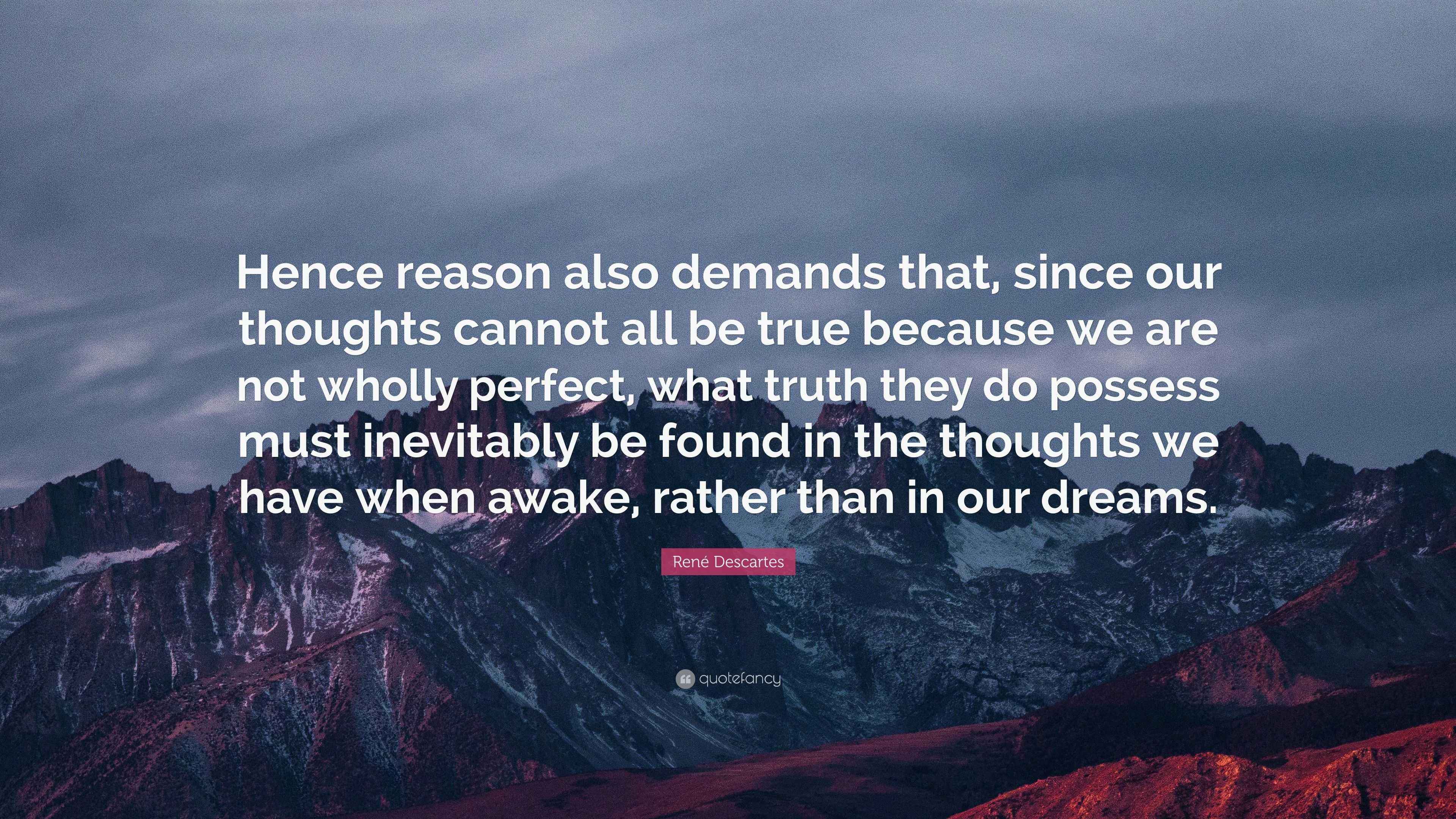 René Descartes Quote: “Hence reason also demands that, since our ...
