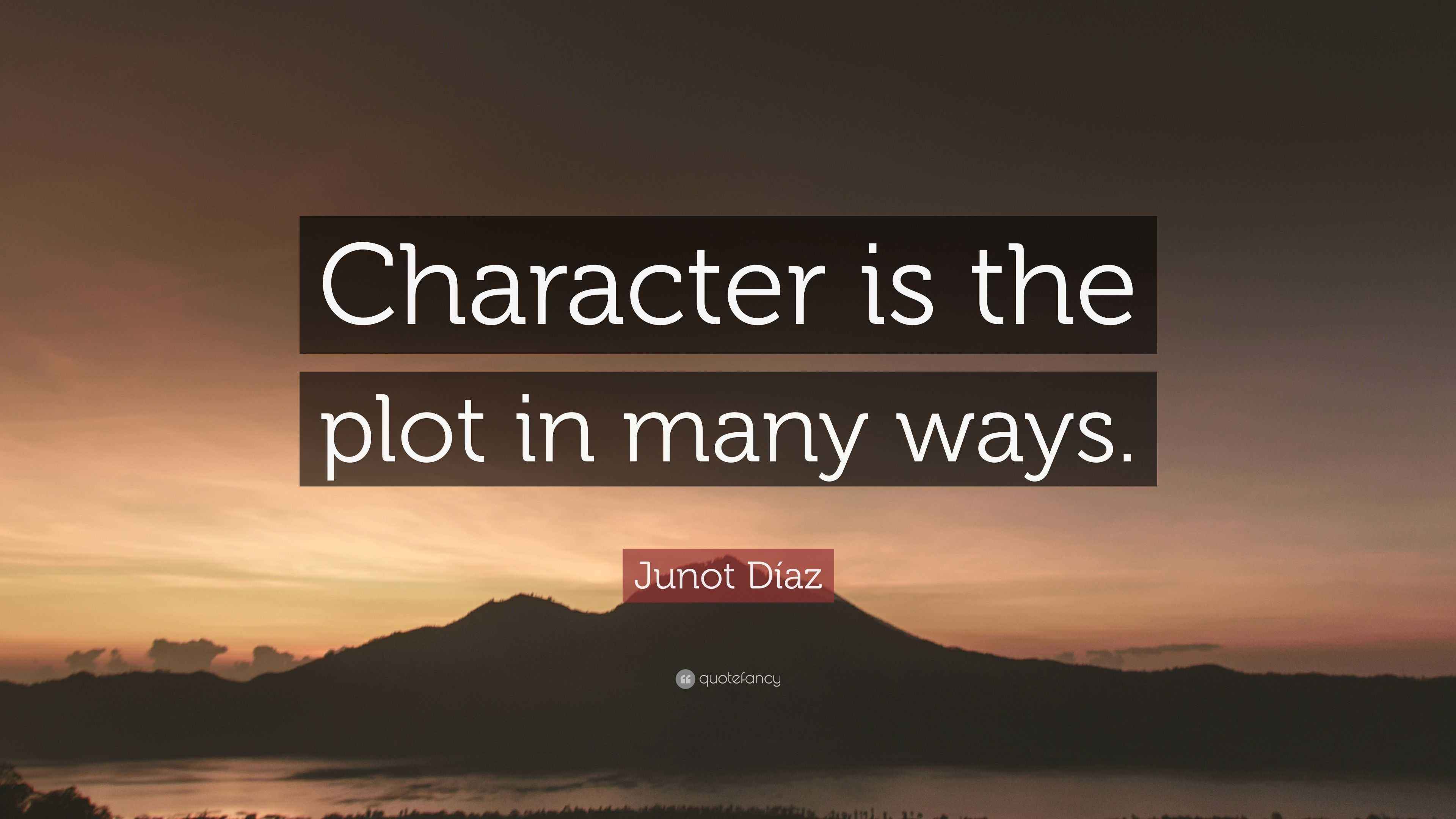 Junot Díaz Quote: “Character is the plot in many ways.”