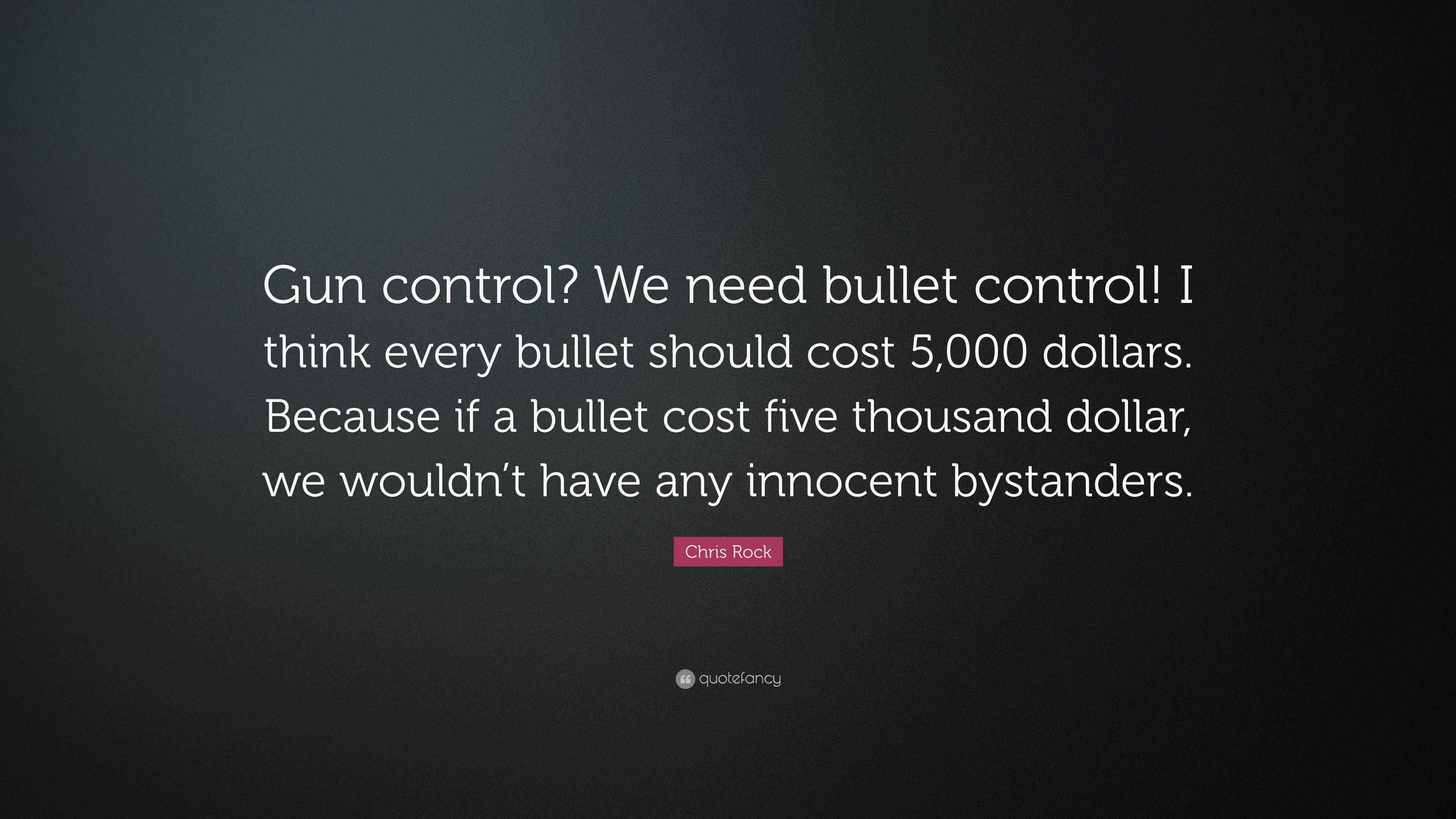 Chris Rock Quote: “Gun control? We need bullet control! I think every ...
