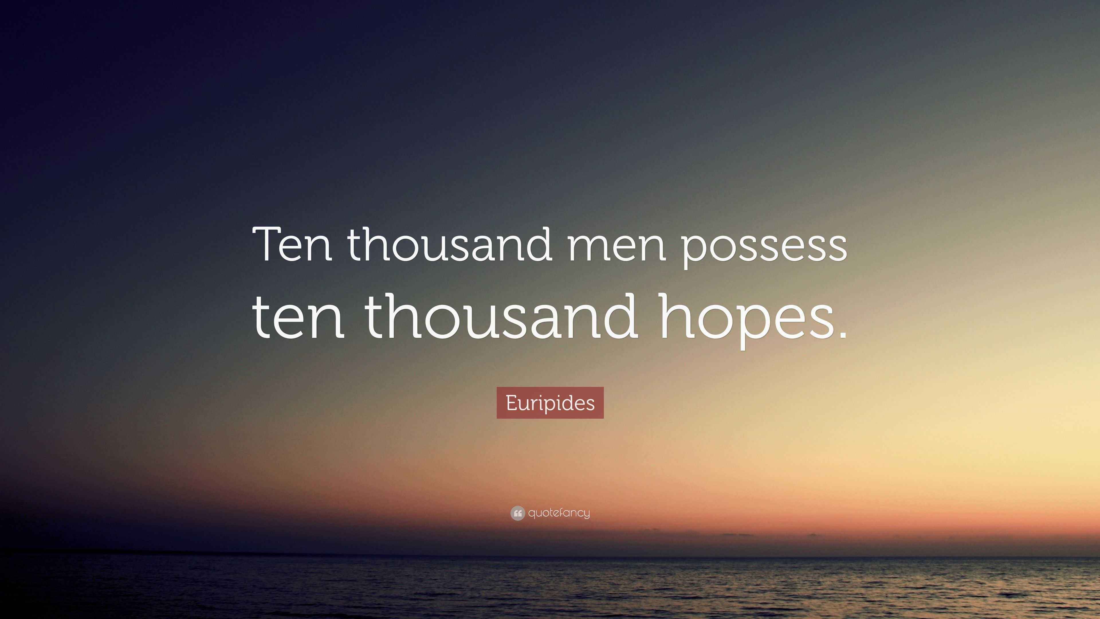 Euripides Quote: “Ten thousand men possess ten thousand hopes.”