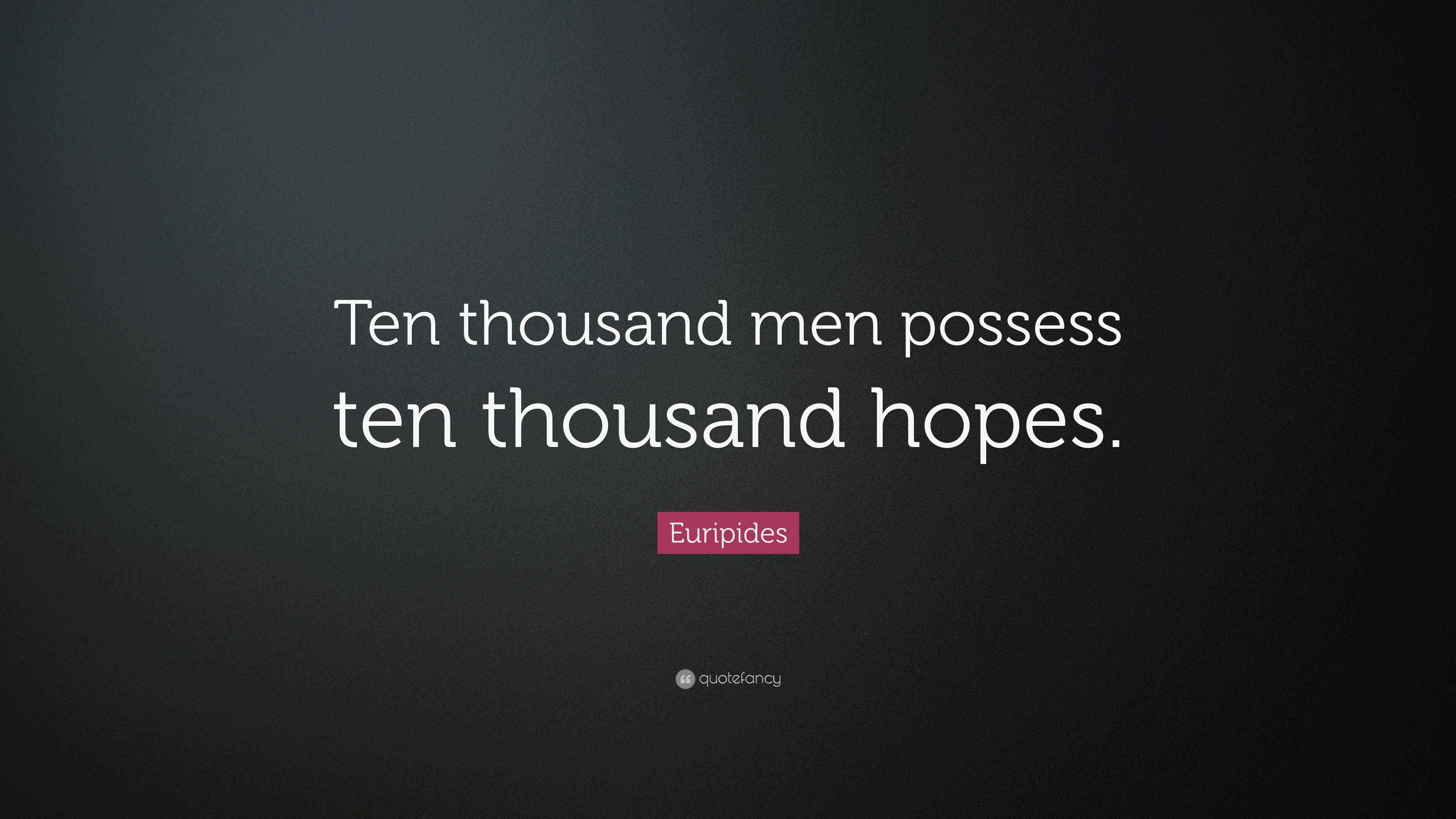 Euripides Quote: “Ten thousand men possess ten thousand hopes.”
