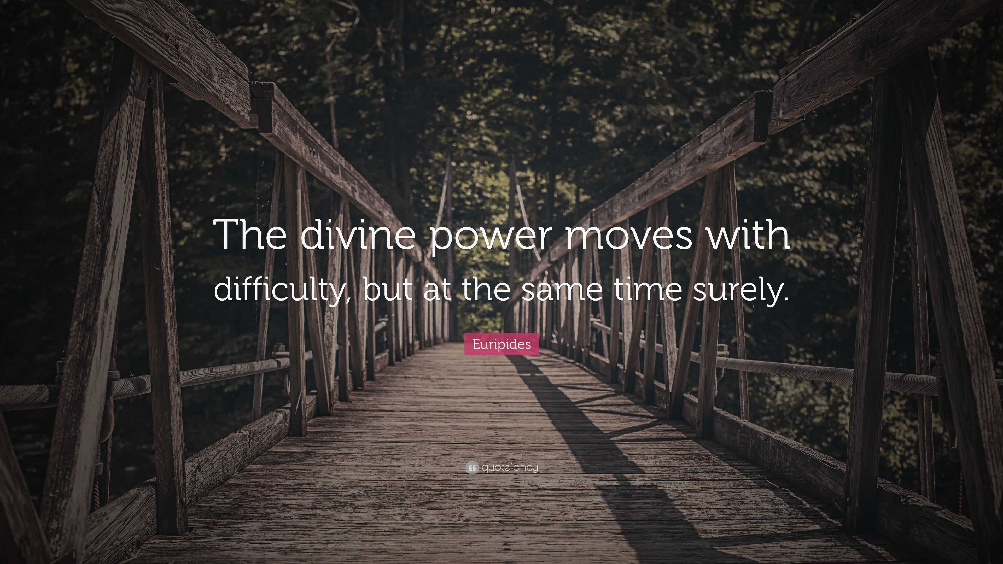 Euripides Quote: “The divine power moves with difficulty, but at the ...