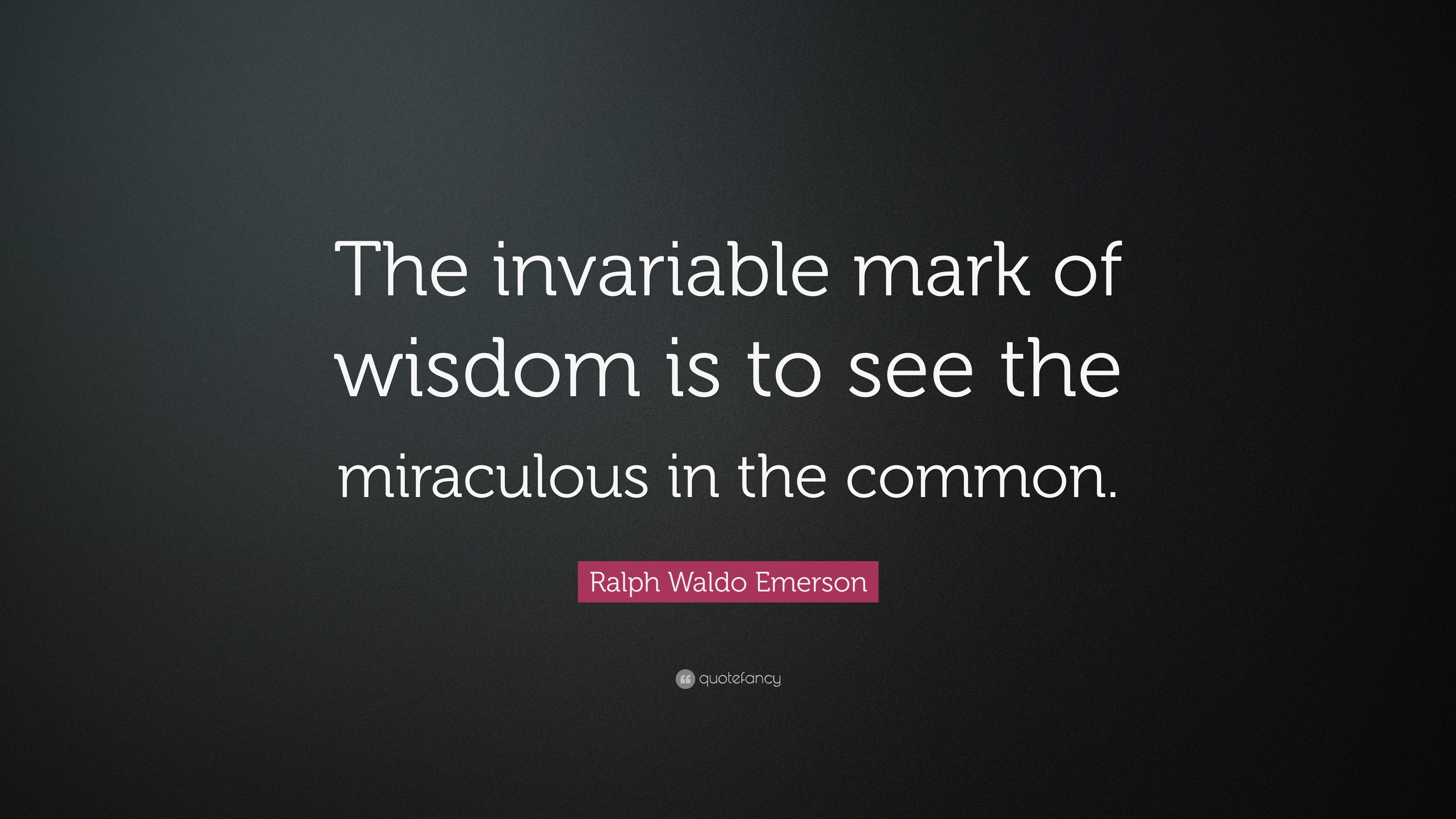 Ralph Waldo Emerson Quote: “The invariable mark of wisdom is to see the ...
