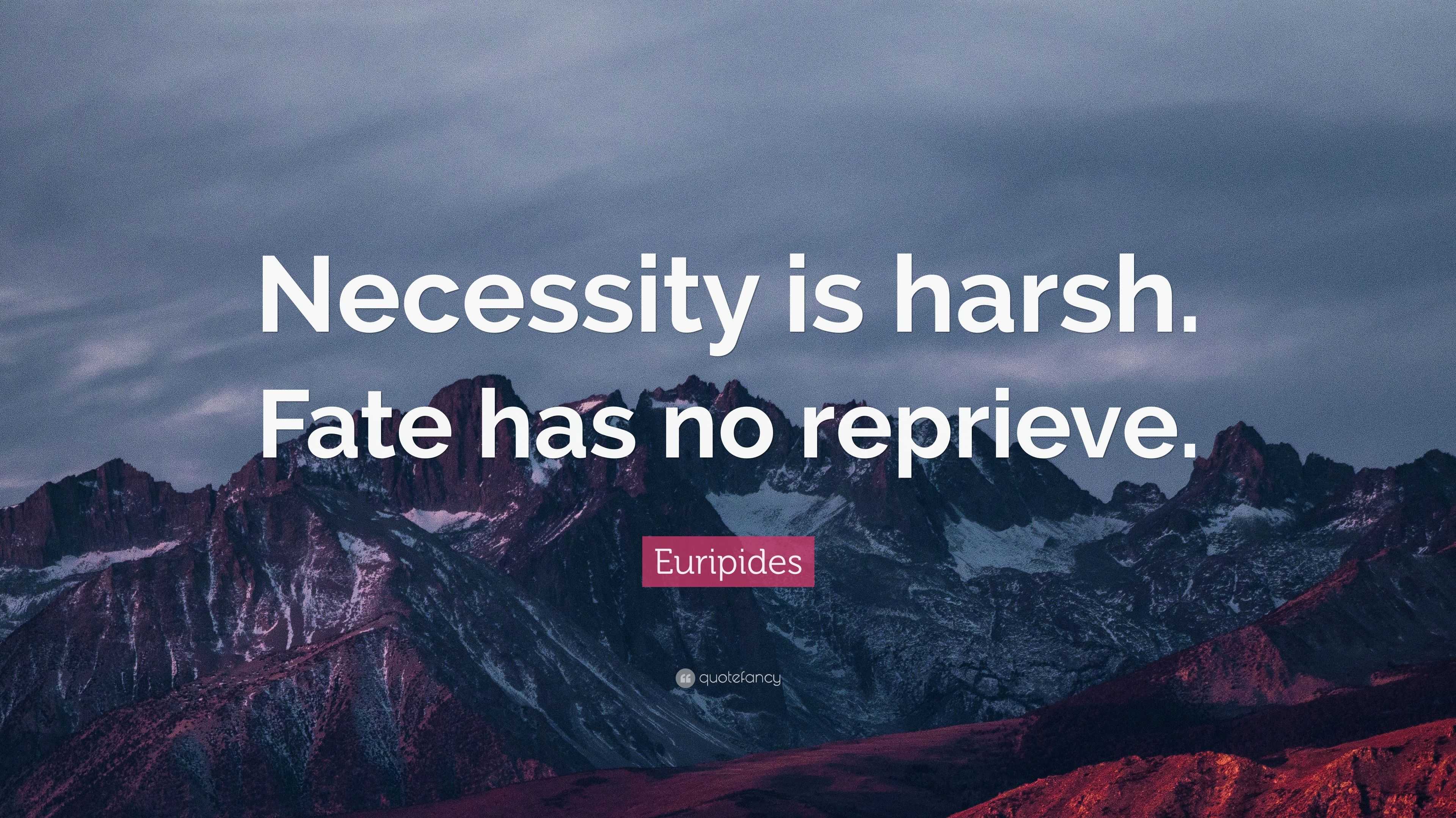 Euripides Quote: “Necessity is harsh. Fate has no reprieve.”