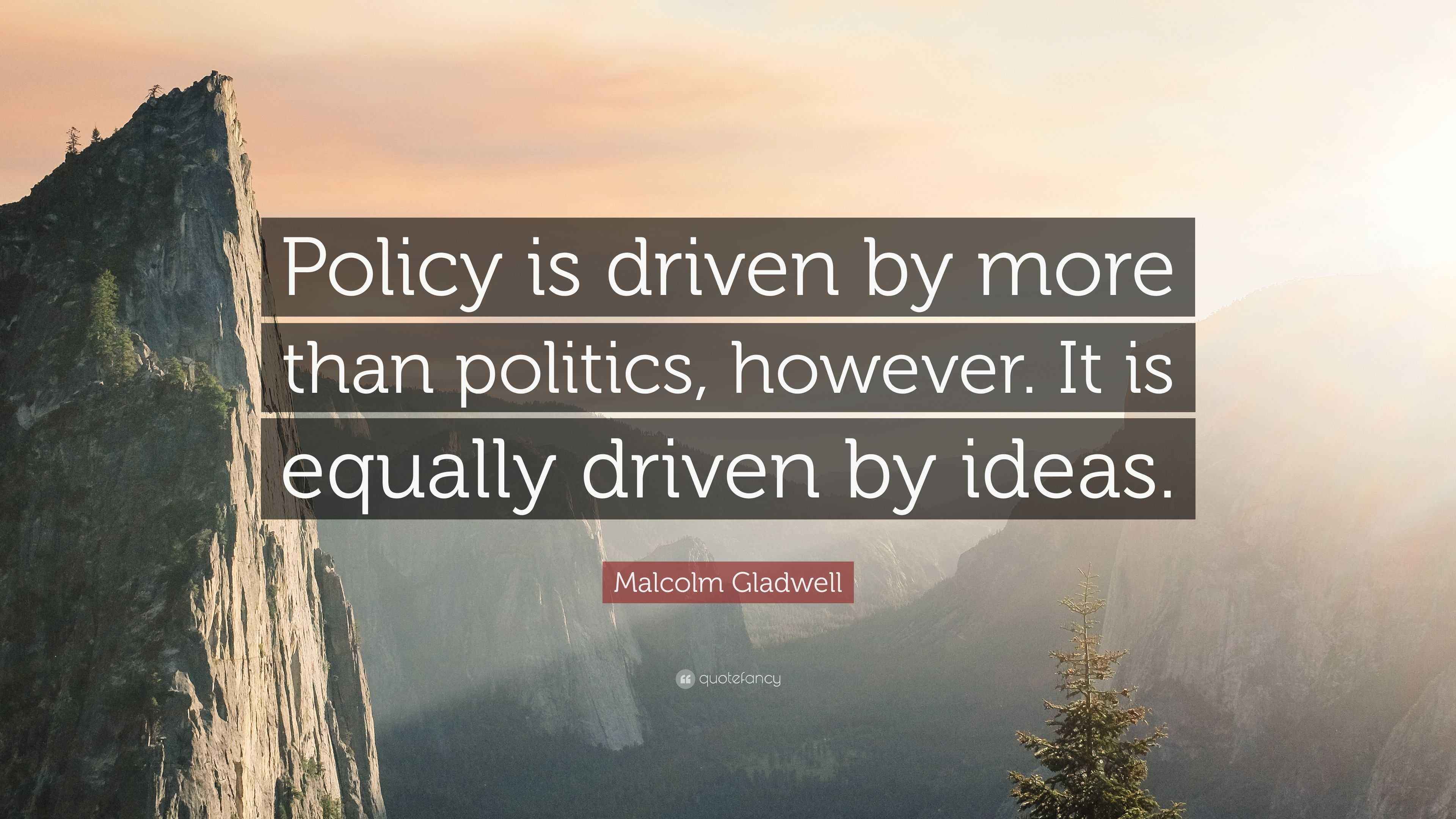 Malcolm Gladwell Quote: “Policy is driven by more than politics ...