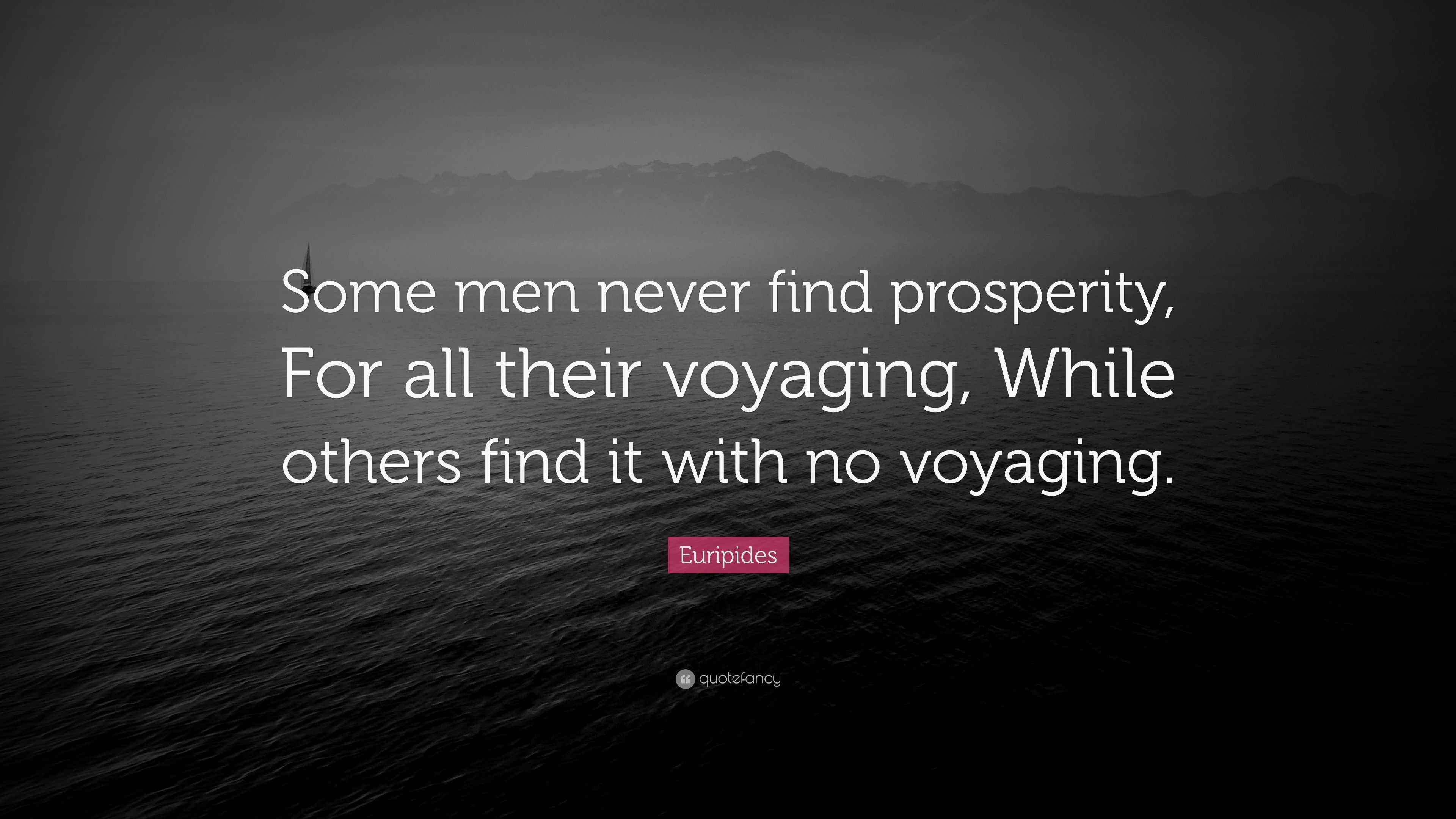 Euripides Quote: “Some men never find prosperity, For all their ...