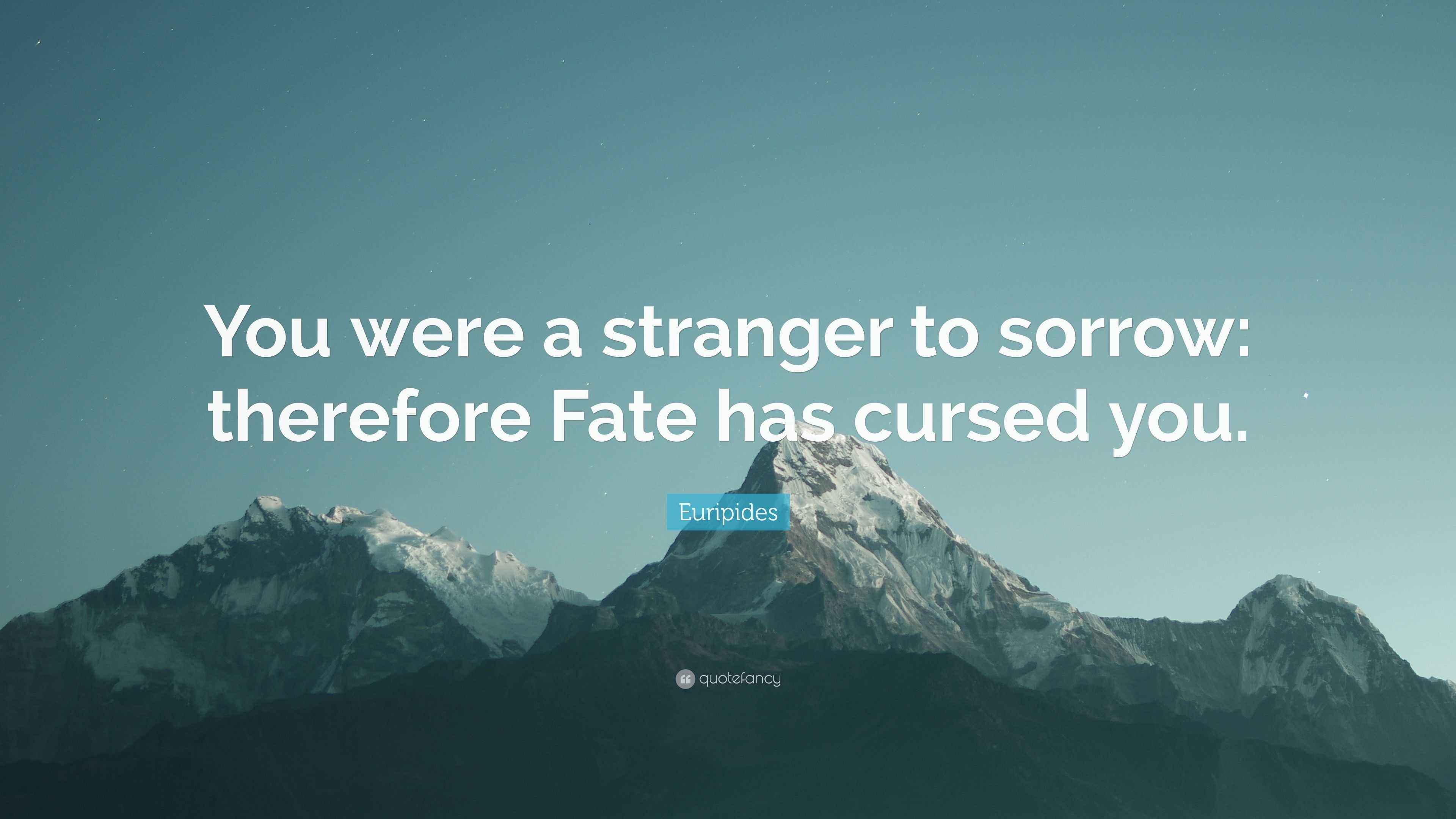 Euripides Quote: “You were a stranger to sorrow: therefore Fate has ...
