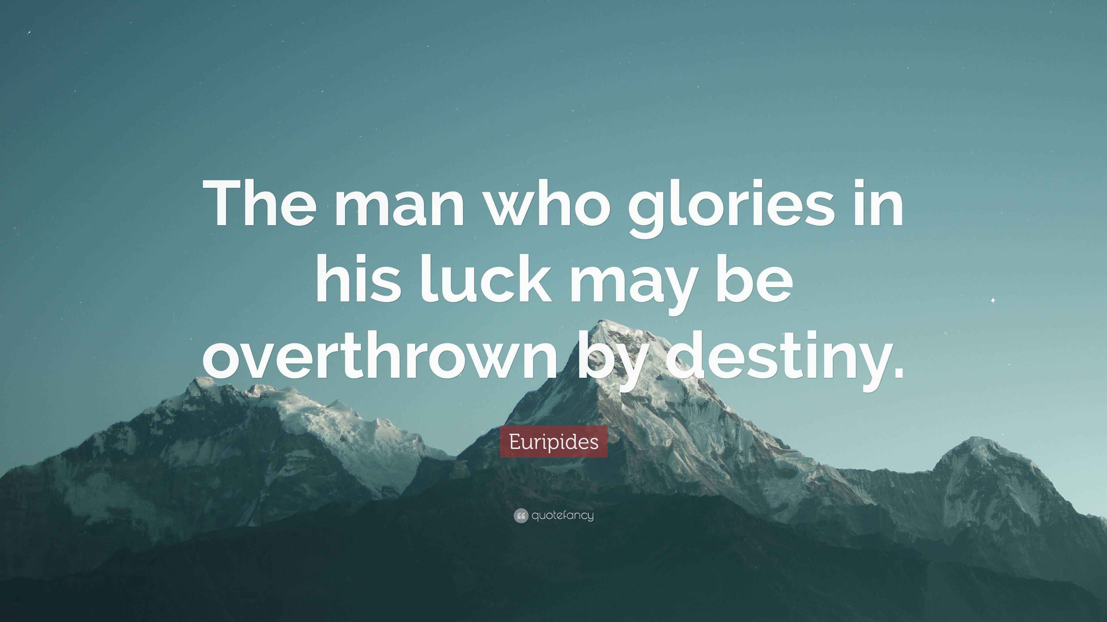 Euripides Quote: “The man who glories in his luck may be overthrown by ...