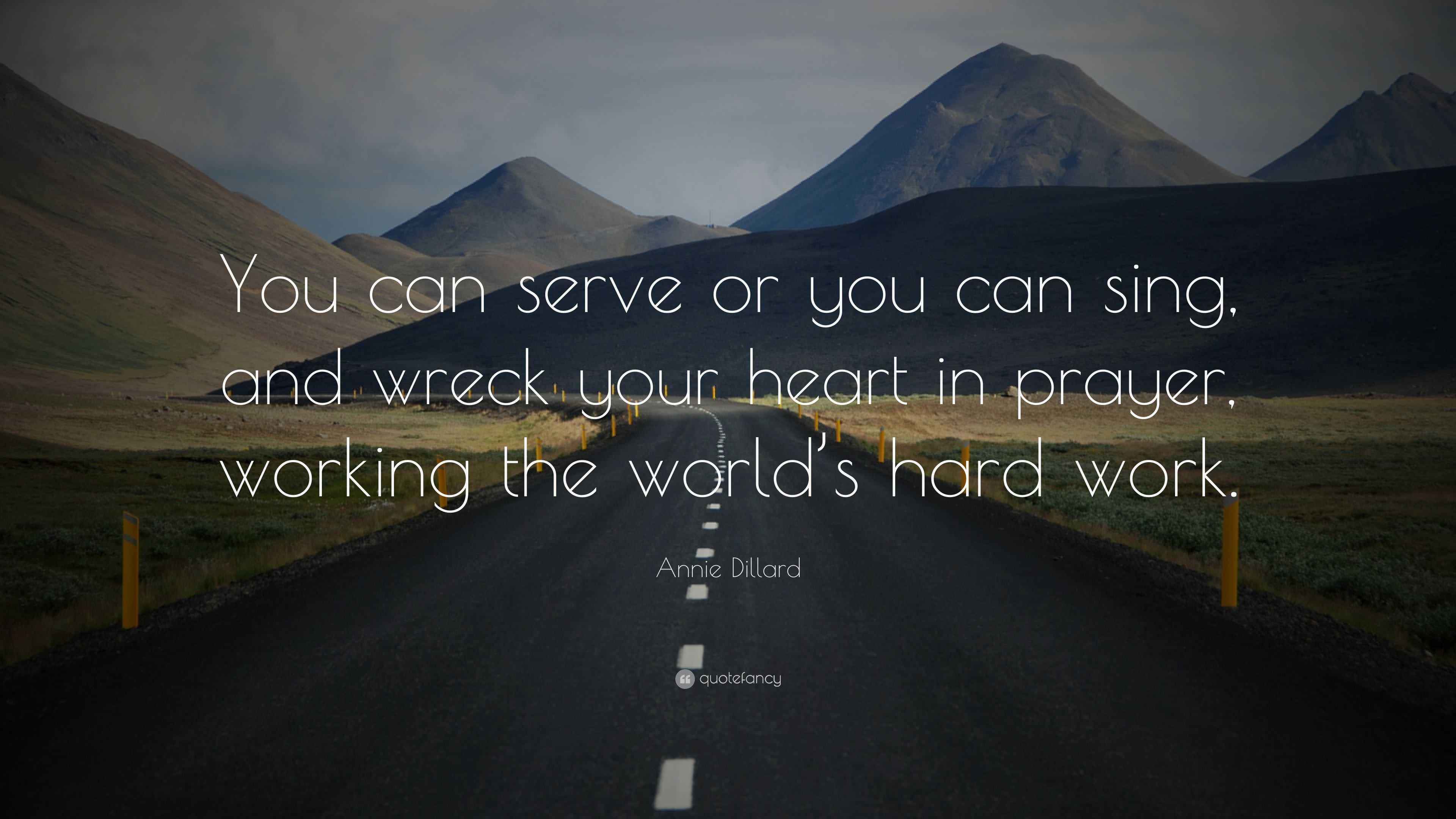 Annie Dillard Quote: “You can serve or you can sing, and wreck your ...
