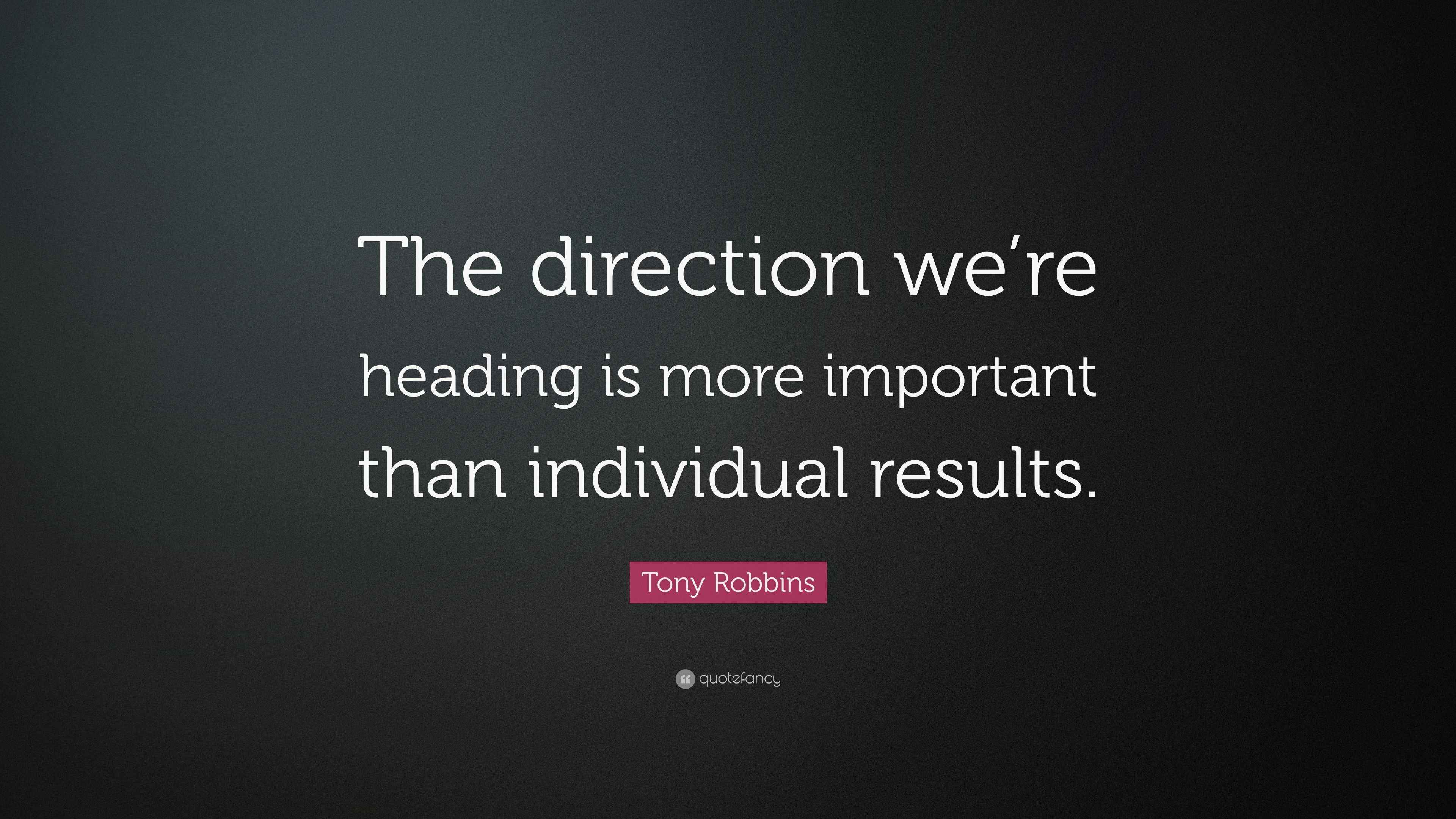 Tony Robbins Quote: “The direction we’re heading is more important than ...