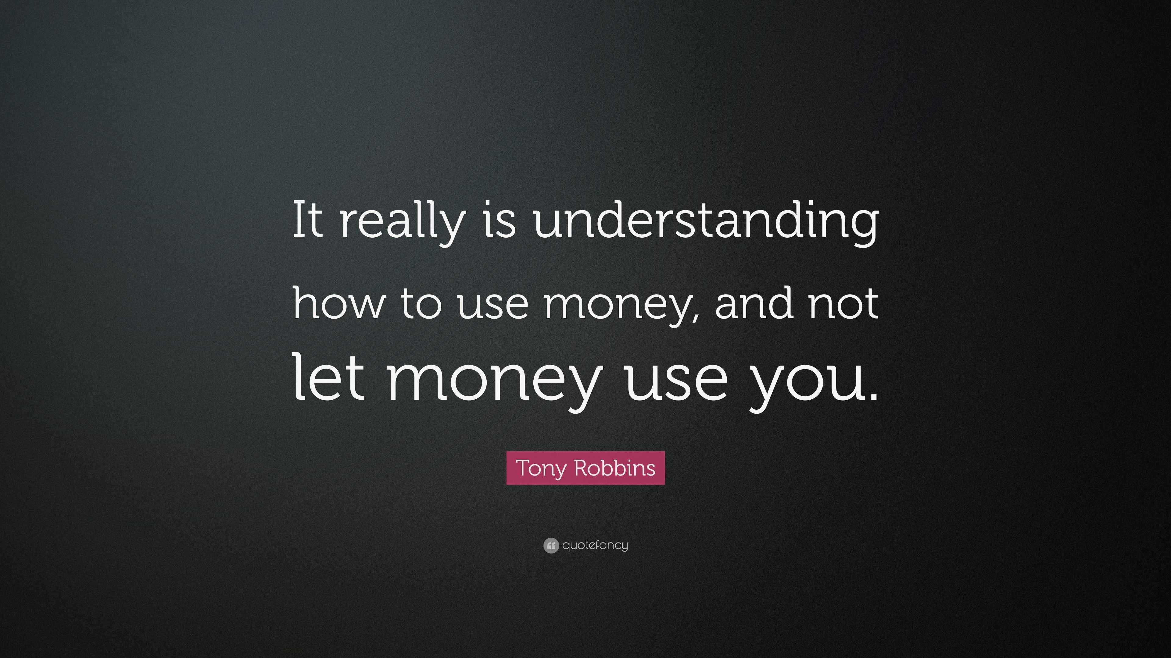 Tony Robbins Quote: “It really is understanding how to use money, and ...