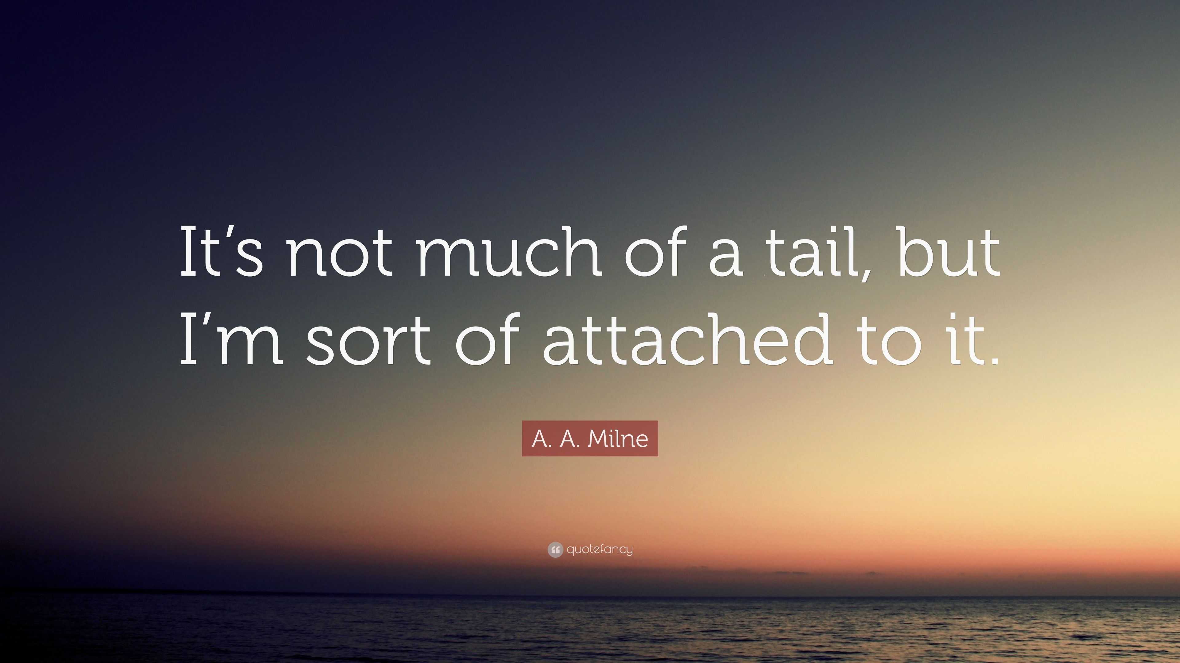A. A. Milne Quote: “It’s not much of a tail, but I’m sort of attached ...