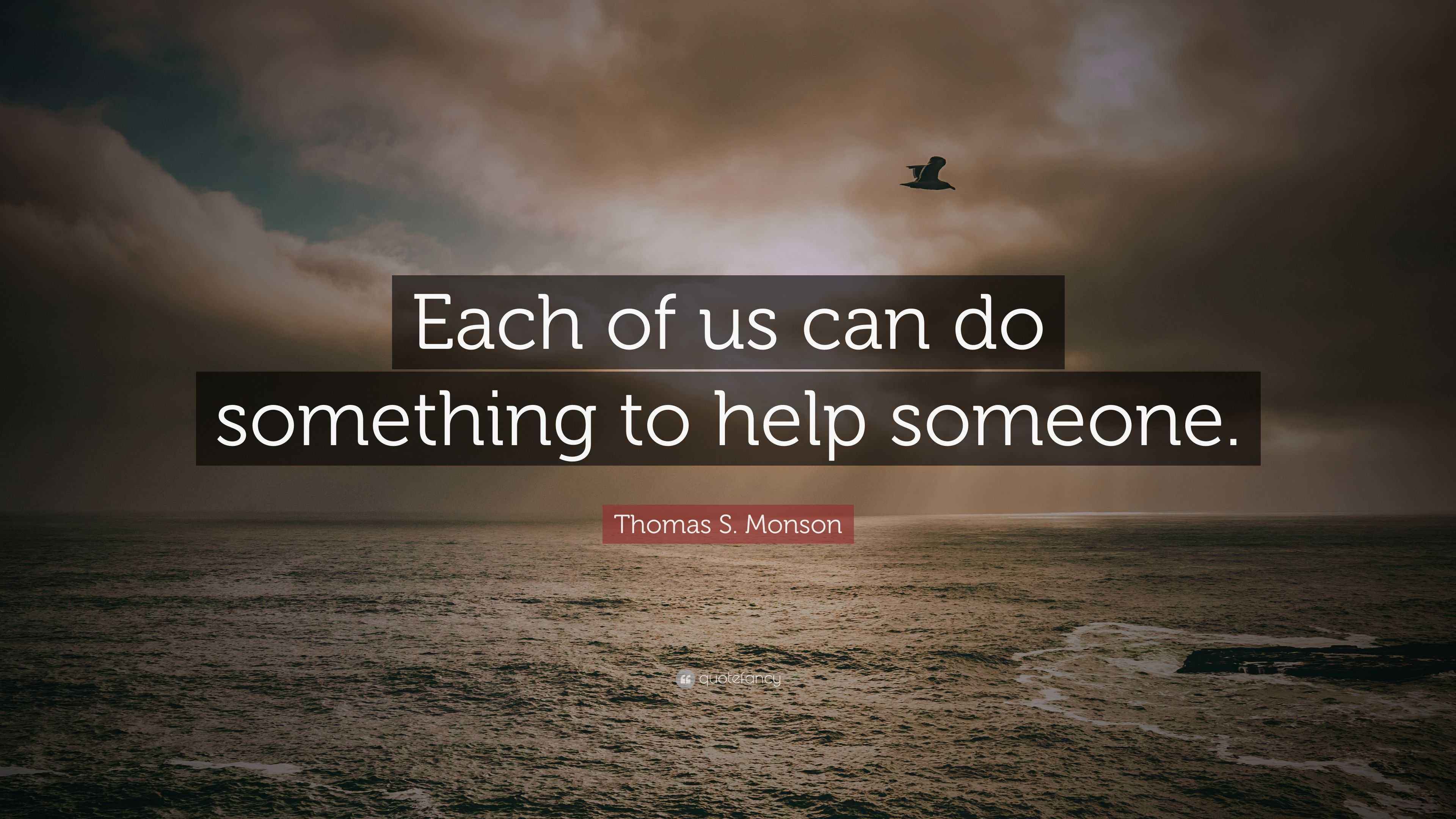 Thomas S. Monson Quote: “Each of us can do something to help someone.”