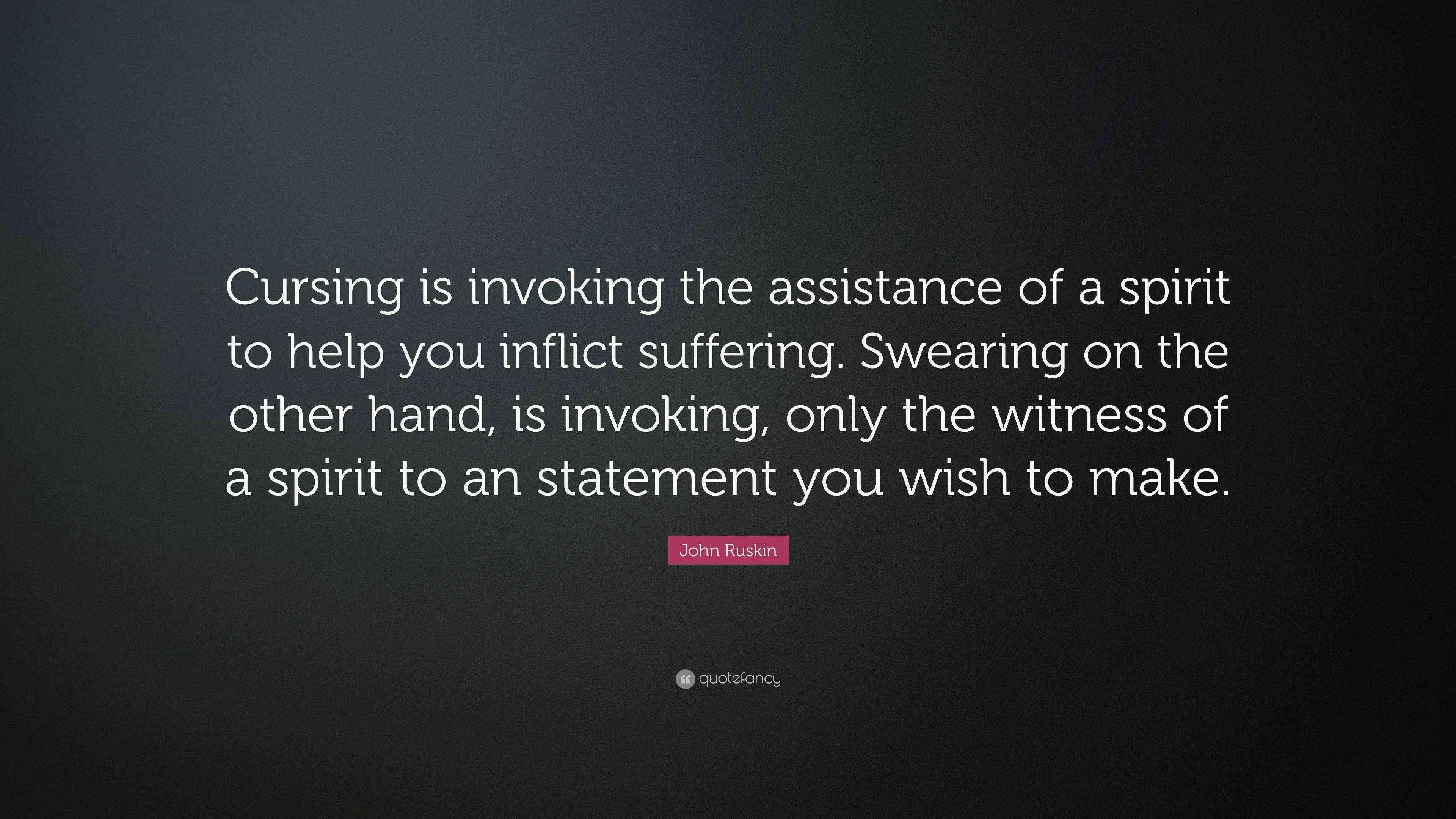 John Ruskin Quote: “Cursing is invoking the assistance of a spirit to ...