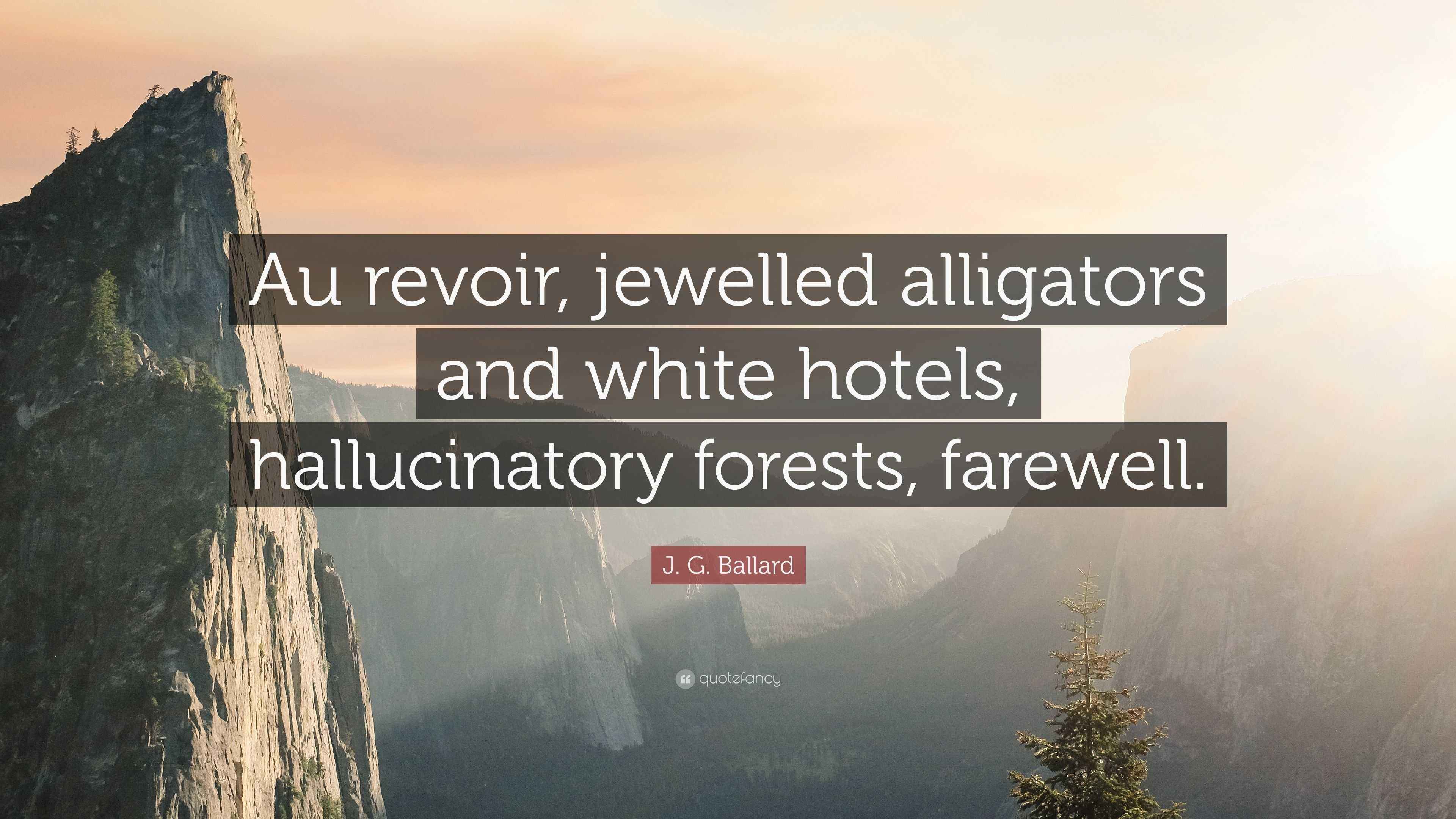 J. G. Ballard Quote: “Au revoir, jewelled alligators and white hotels ...