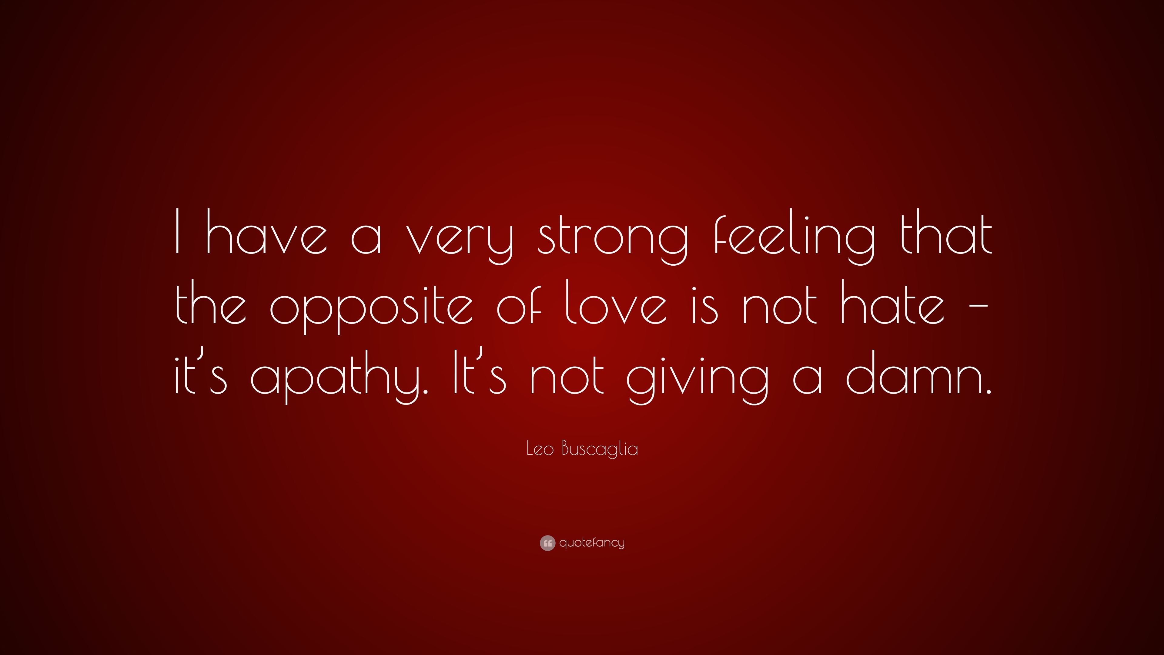 Leo Buscaglia Quote: “I have a very strong feeling that the opposite of ...