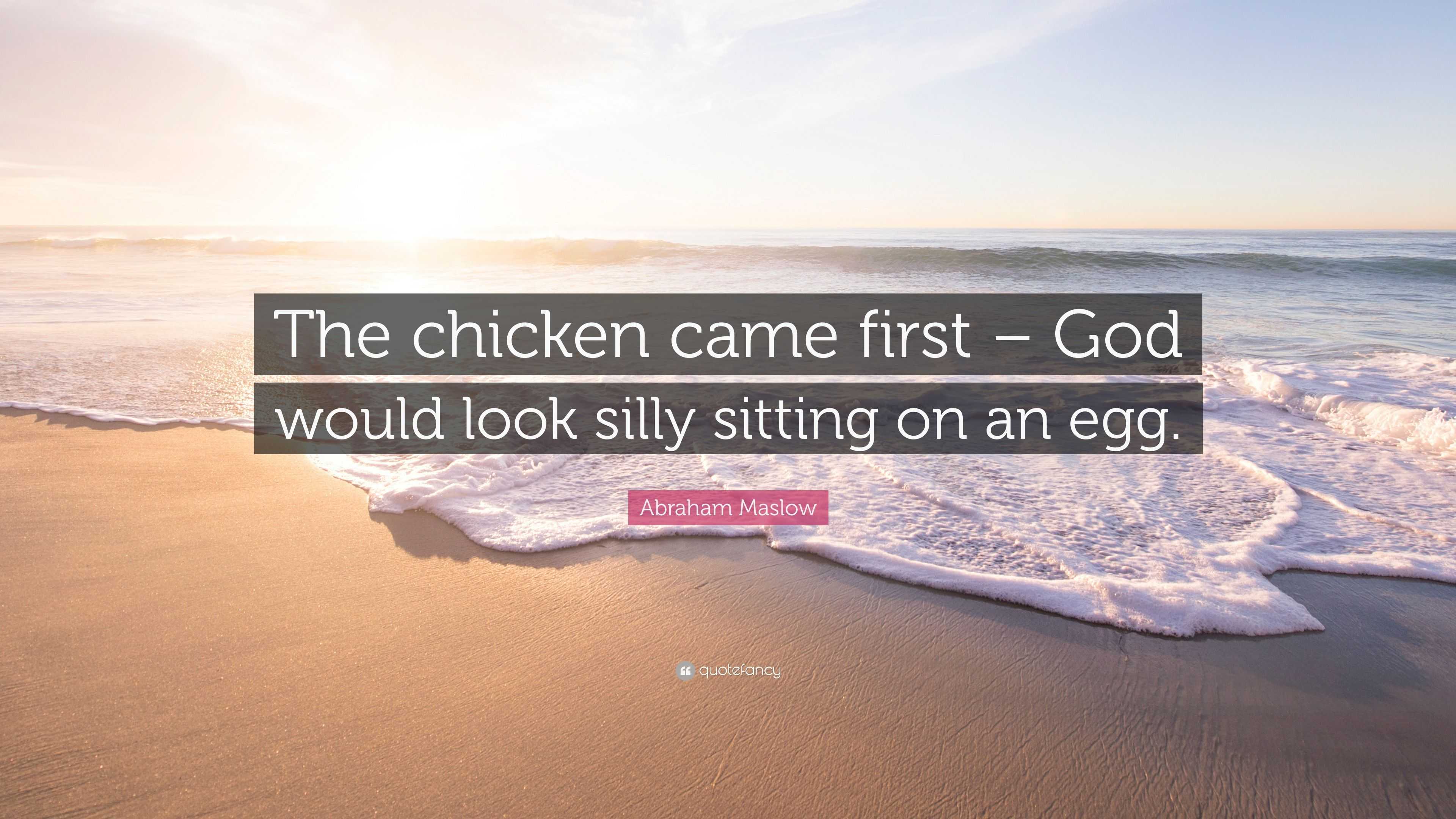 Abraham Maslow Quote: “The chicken came first – God would look silly ...