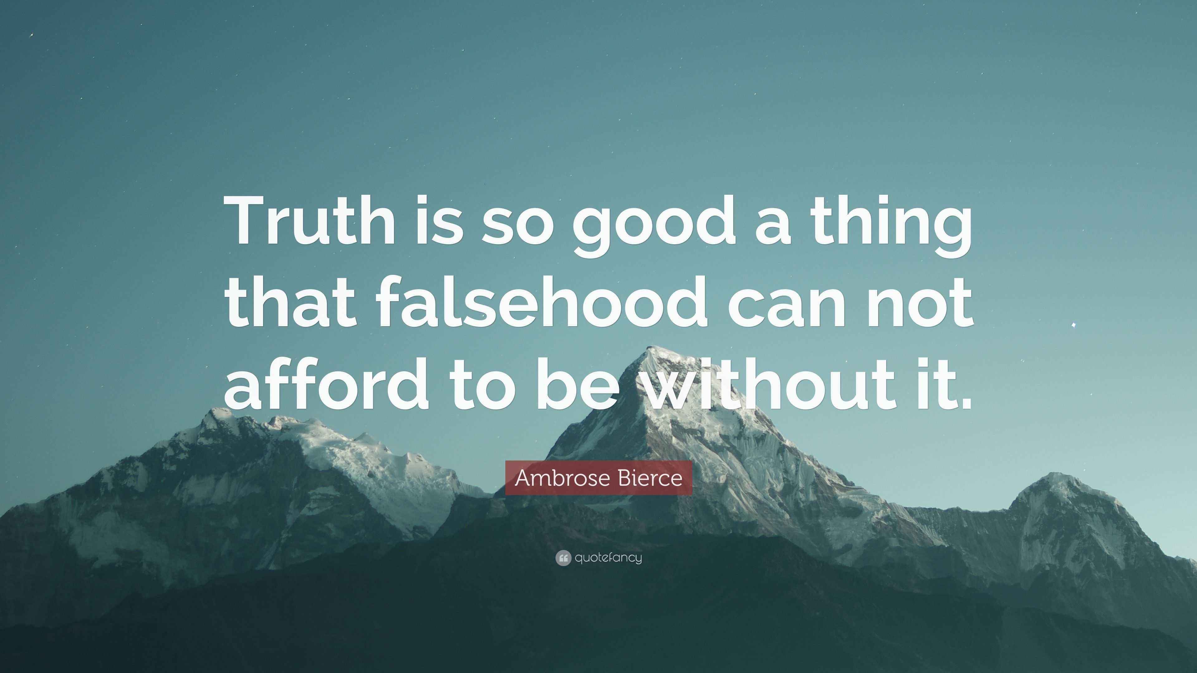 Ambrose Bierce Quote: “Truth is so good a thing that falsehood can not ...