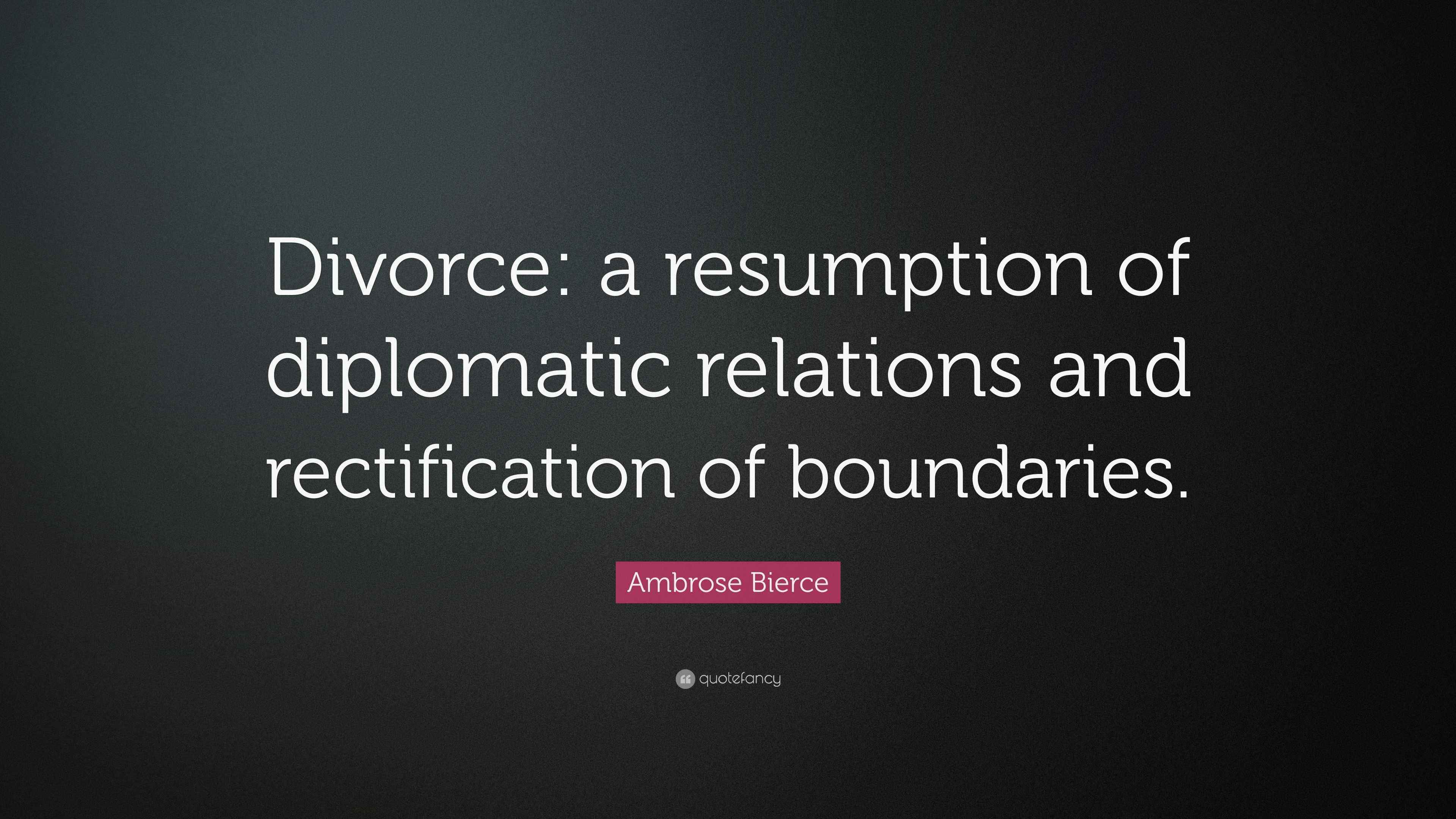 Ambrose Bierce Quote: “Divorce: a resumption of diplomatic relations ...