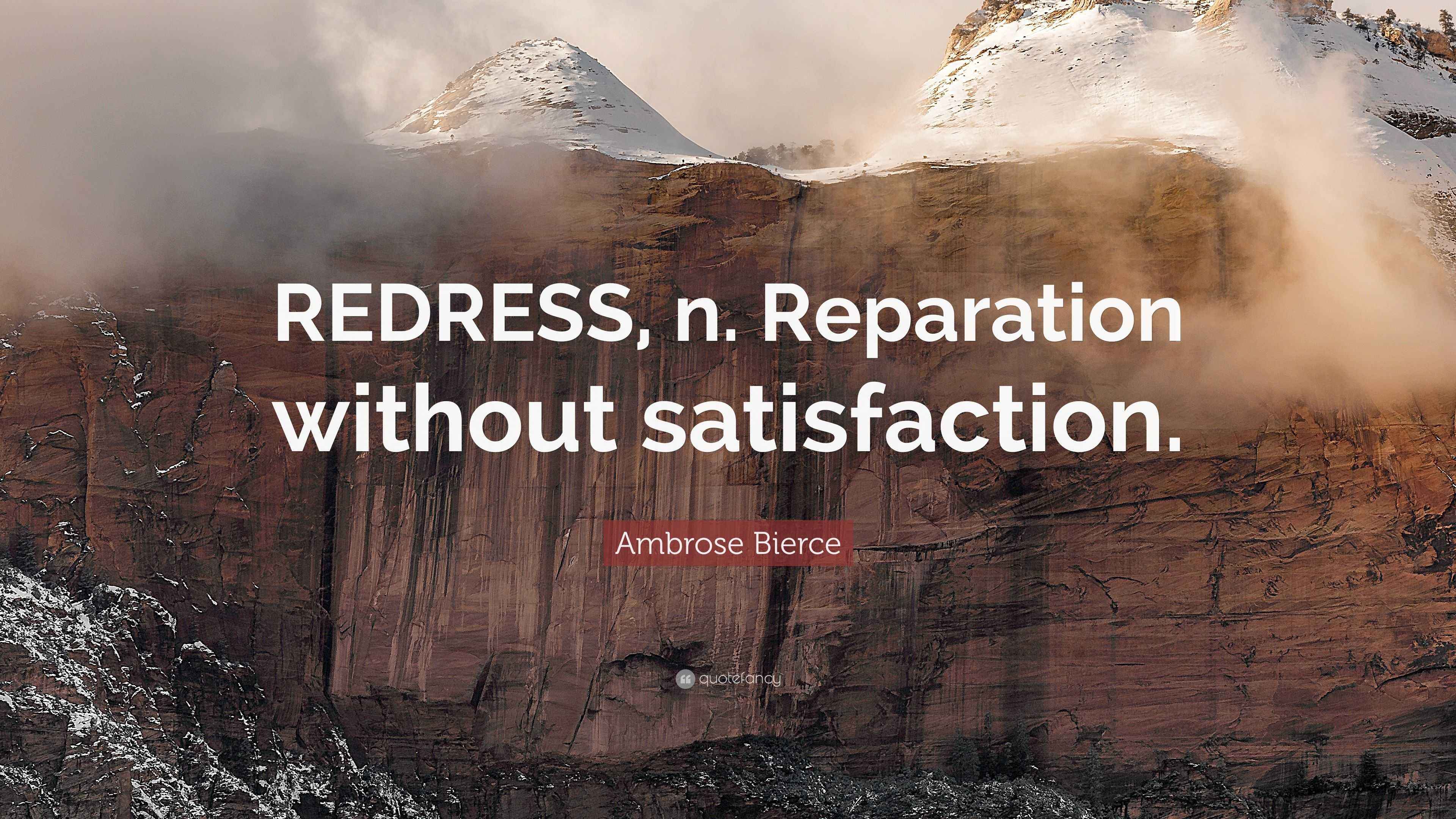 Ambrose Bierce Quote: “REDRESS, n. Reparation without satisfaction.”