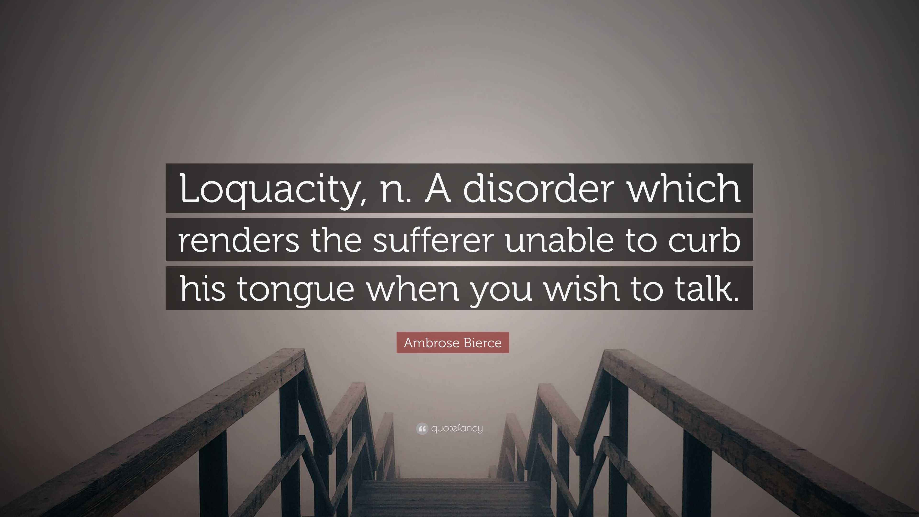 Ambrose Bierce Quote: “Loquacity, n. A disorder which renders the ...