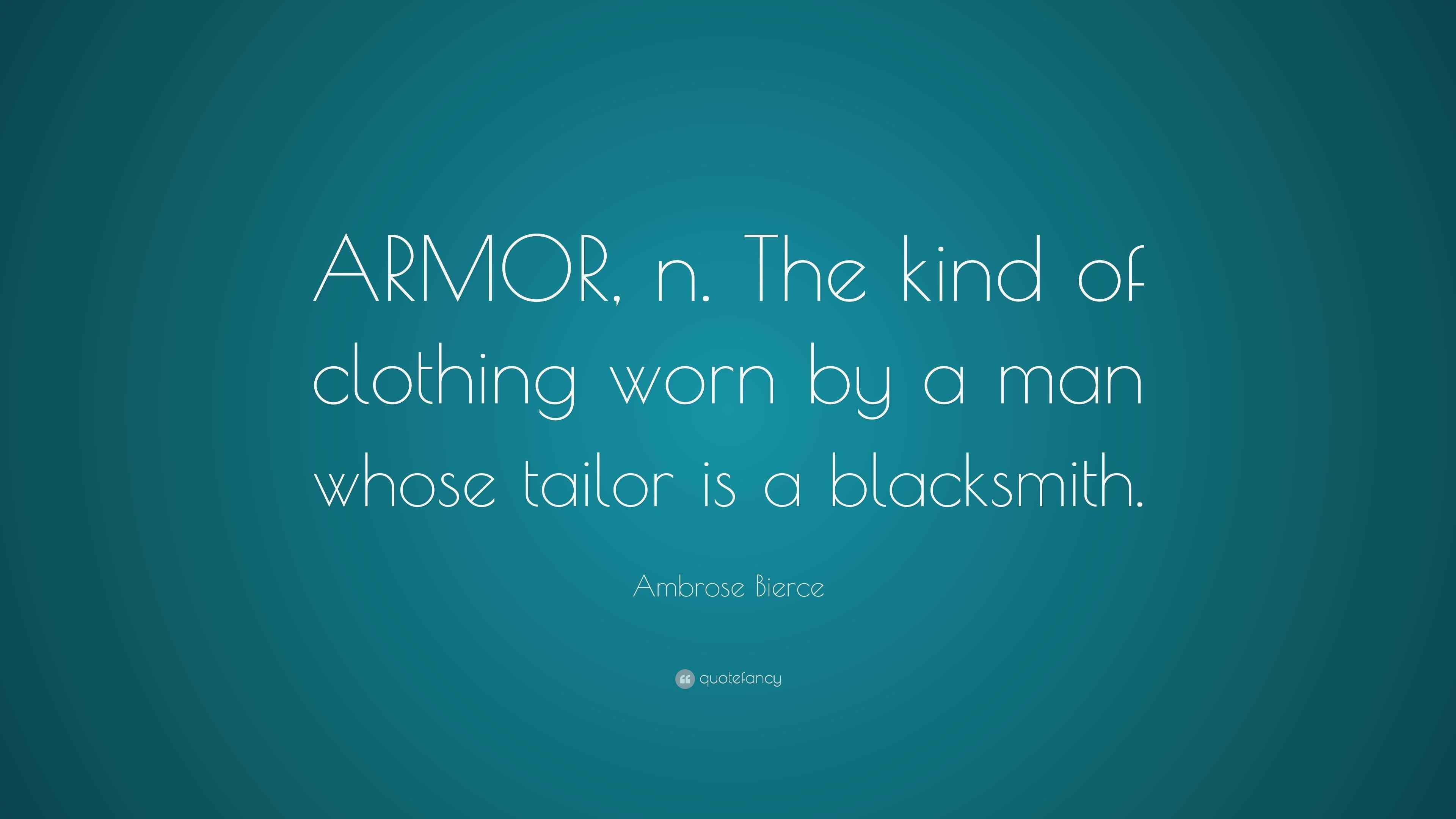 Ambrose Bierce Quote: “ARMOR, n. The kind of clothing worn by a man ...