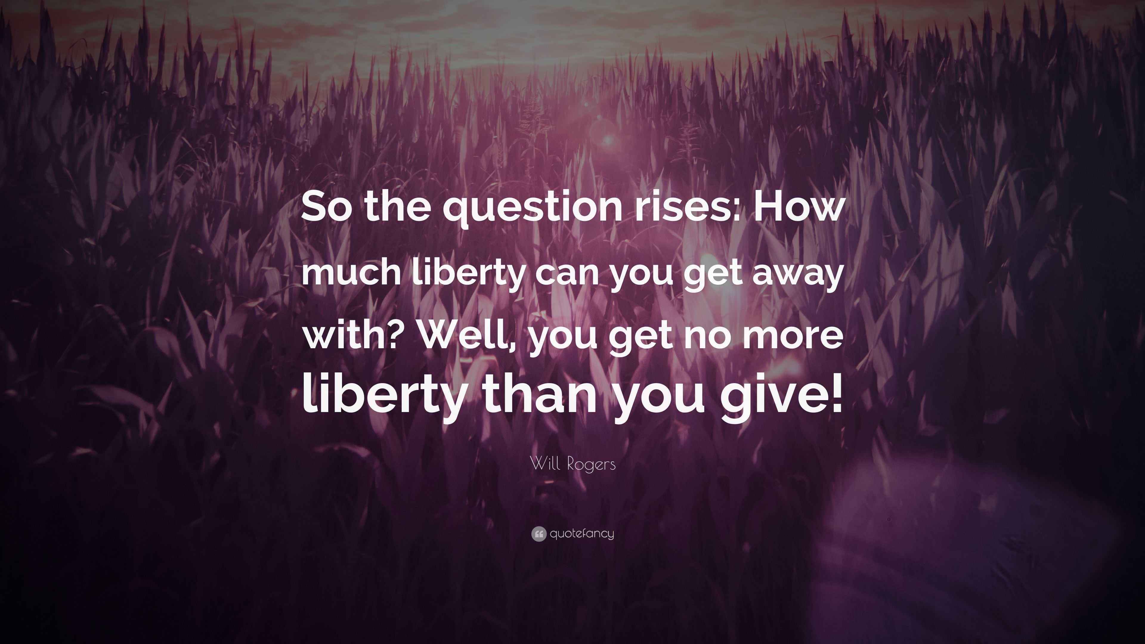 Will Rogers Quote: “So the question rises: How much liberty can you get ...