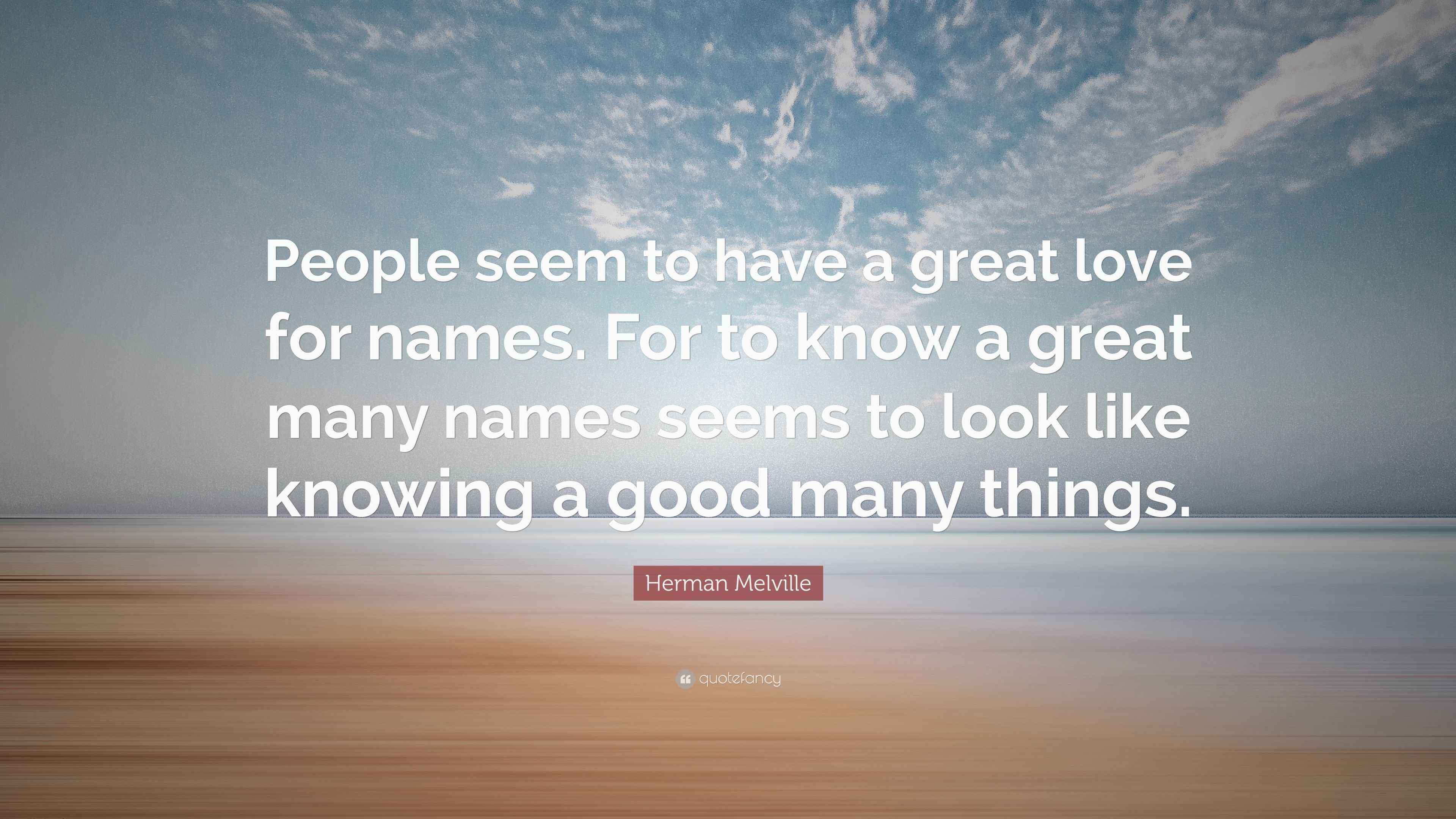 Herman Melville Quote: “People seem to have a great love for names. For ...