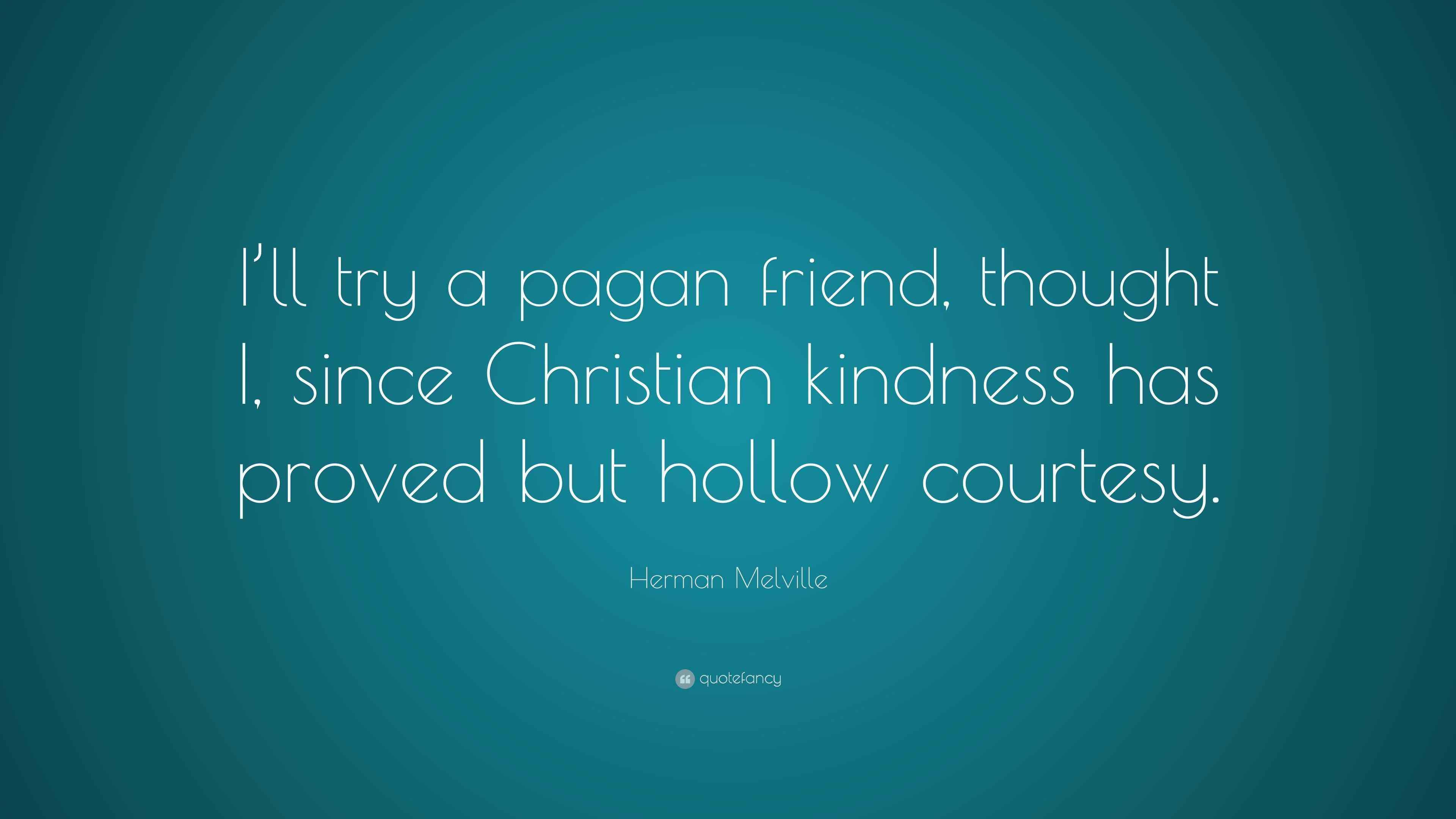 Herman Melville Quote: “I’ll try a pagan friend, thought I, since ...