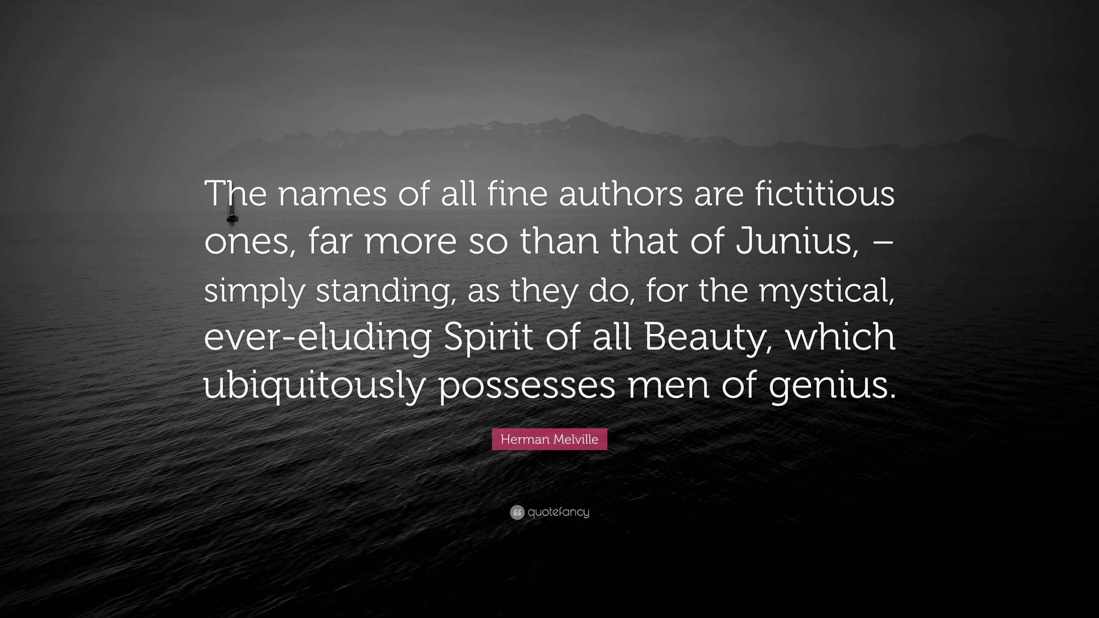 Herman Melville Quote: “The names of all fine authors are fictitious ...