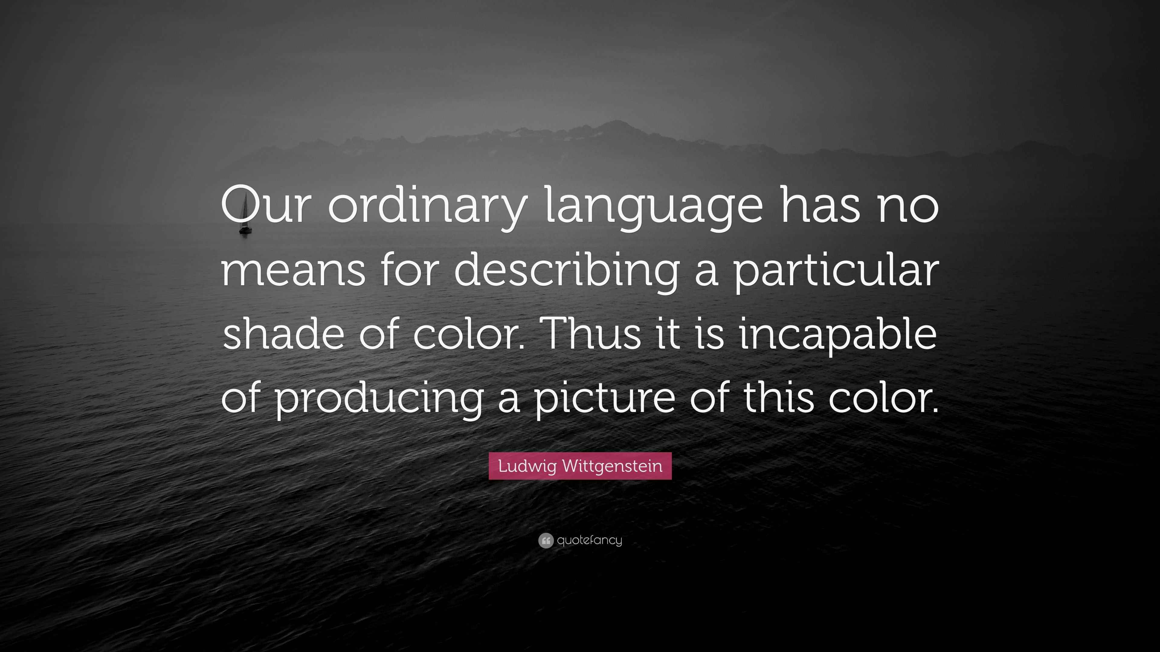 Ludwig Wittgenstein Quote: “Our ordinary language has no means for ...
