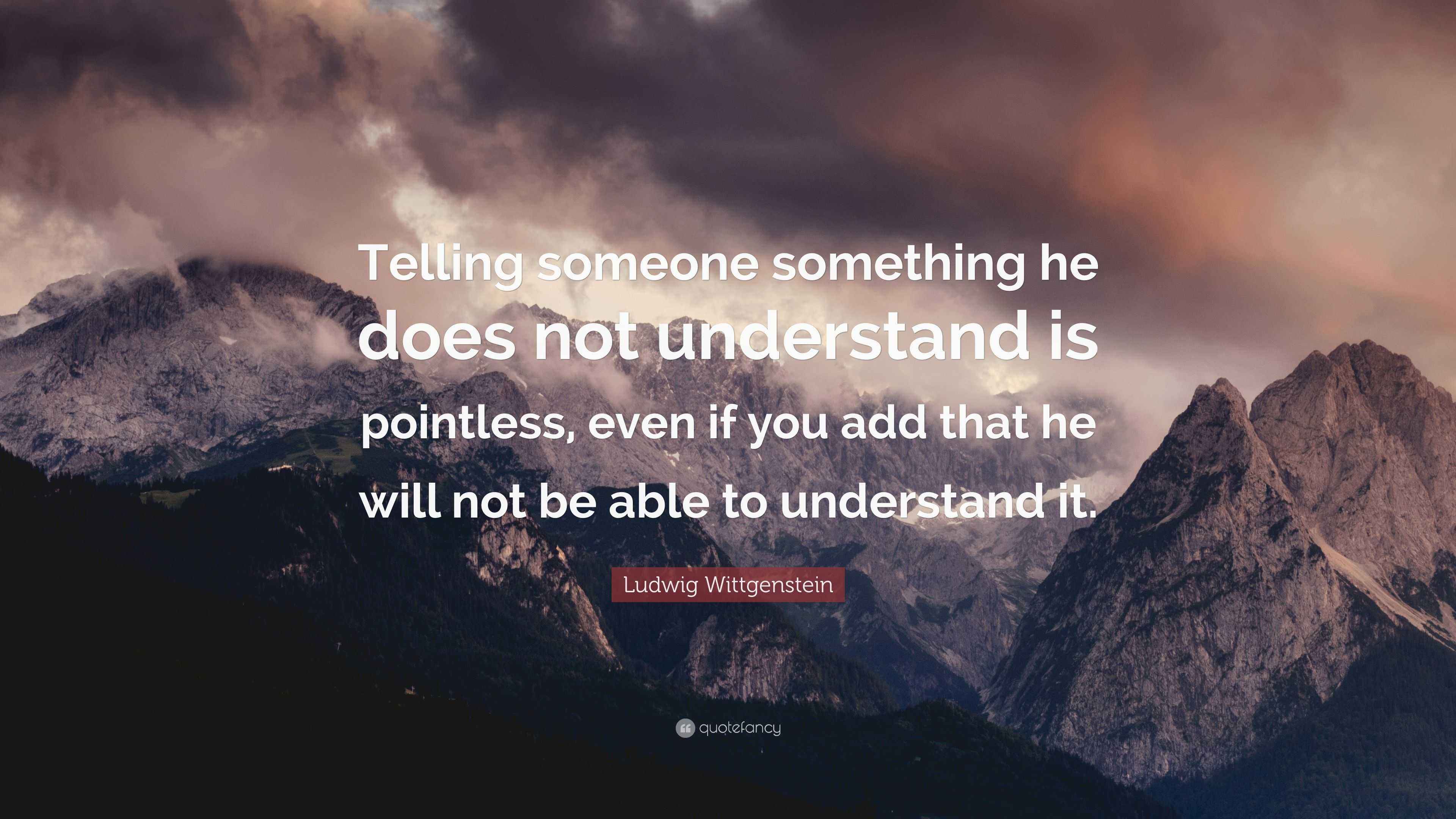 Ludwig Wittgenstein Quote: “Telling someone something he does not ...