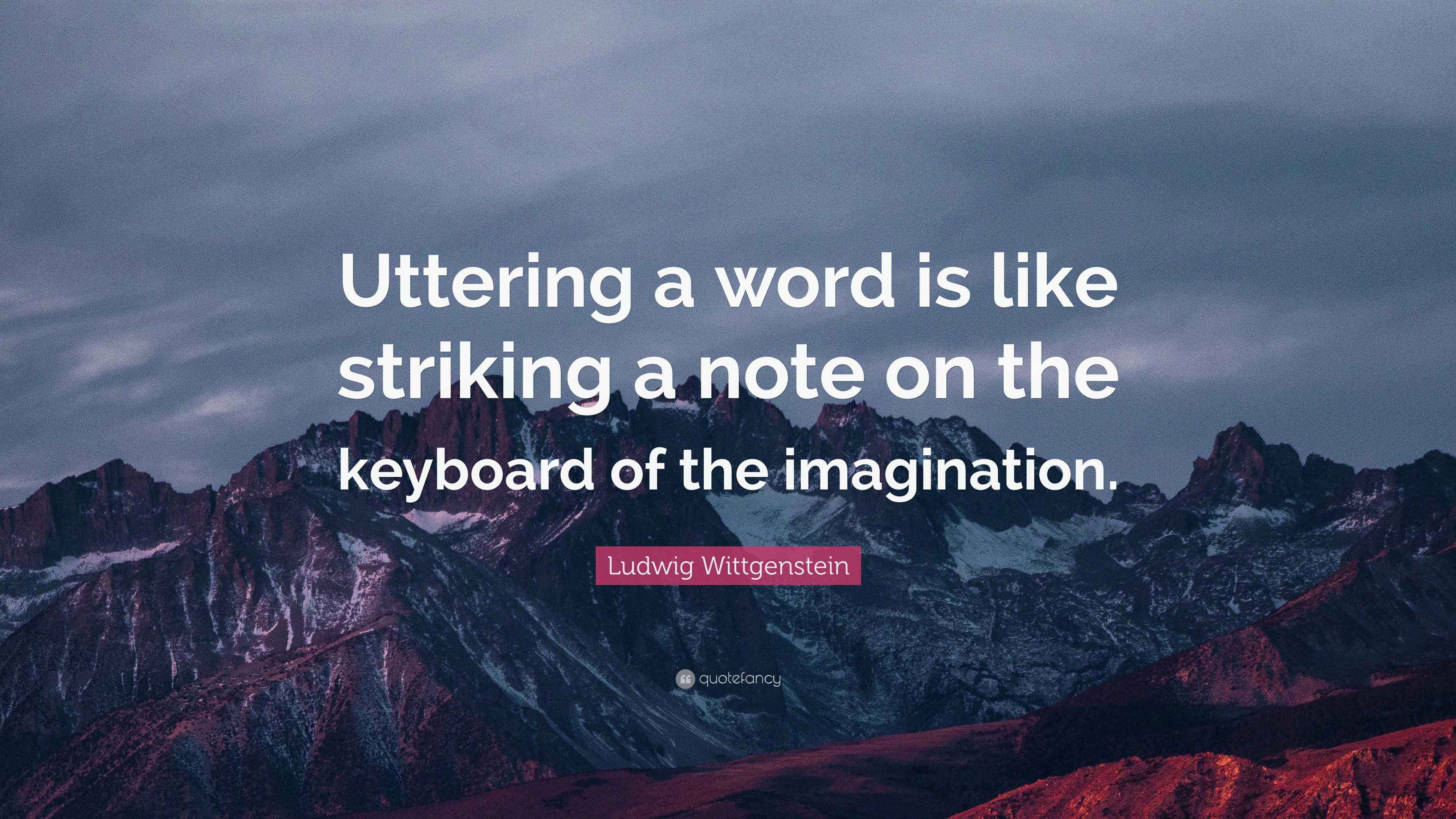 Ludwig Wittgenstein Quote: “Uttering a word is like striking a note on ...