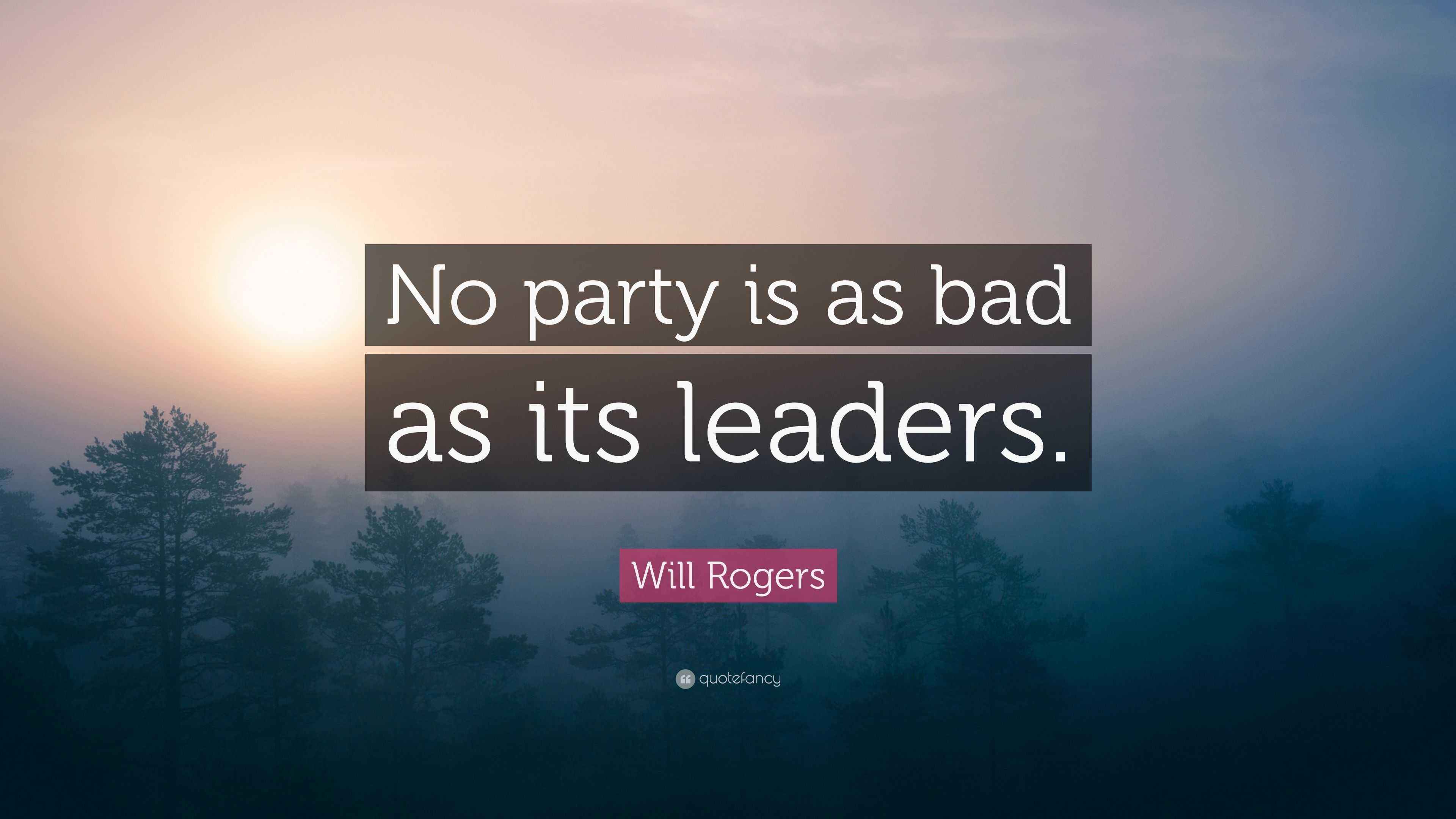 Will Rogers Quote: “No party is as bad as its leaders.”