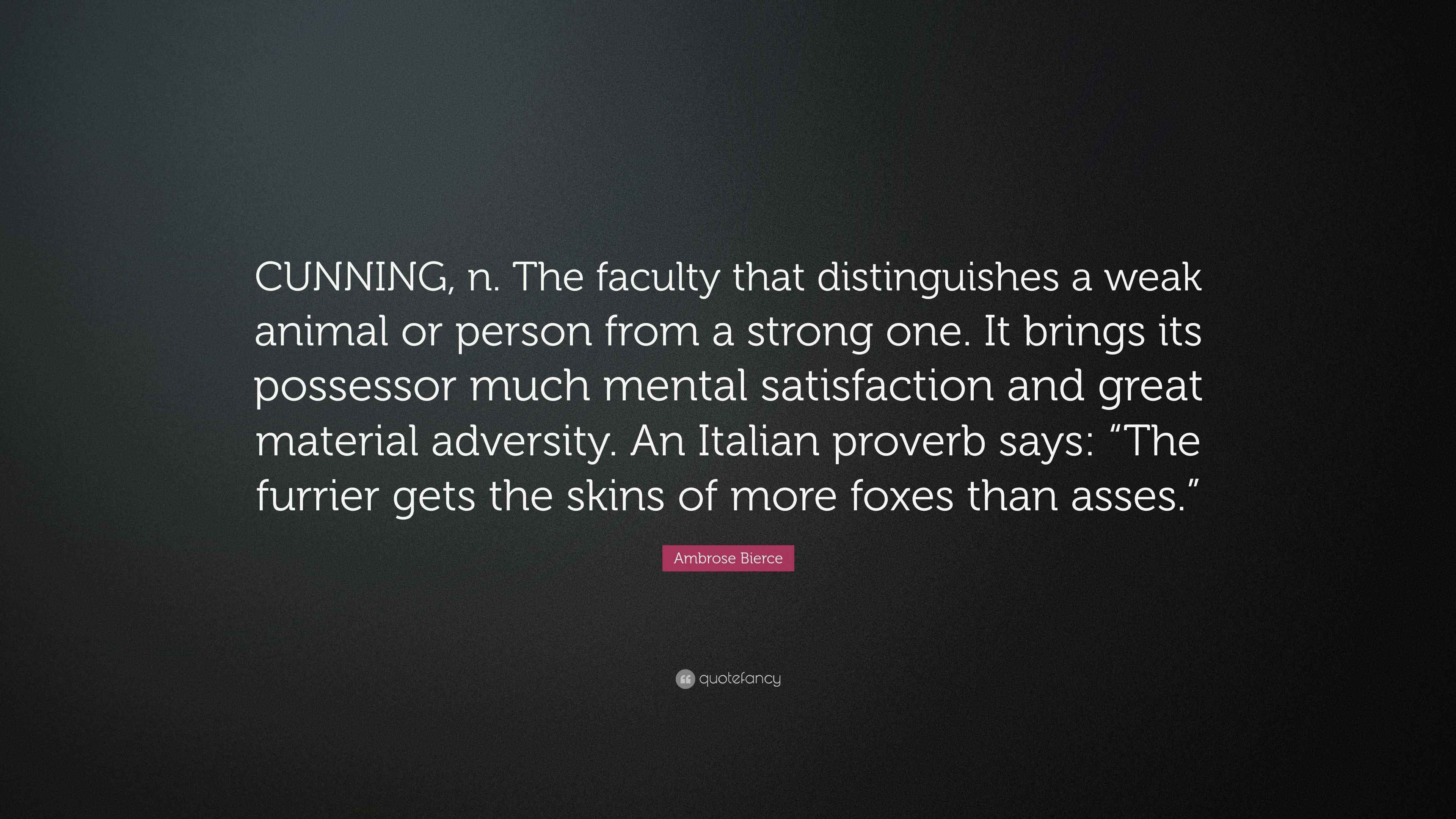 Ambrose Bierce Quote: “CUNNING, n. The faculty that distinguishes a ...