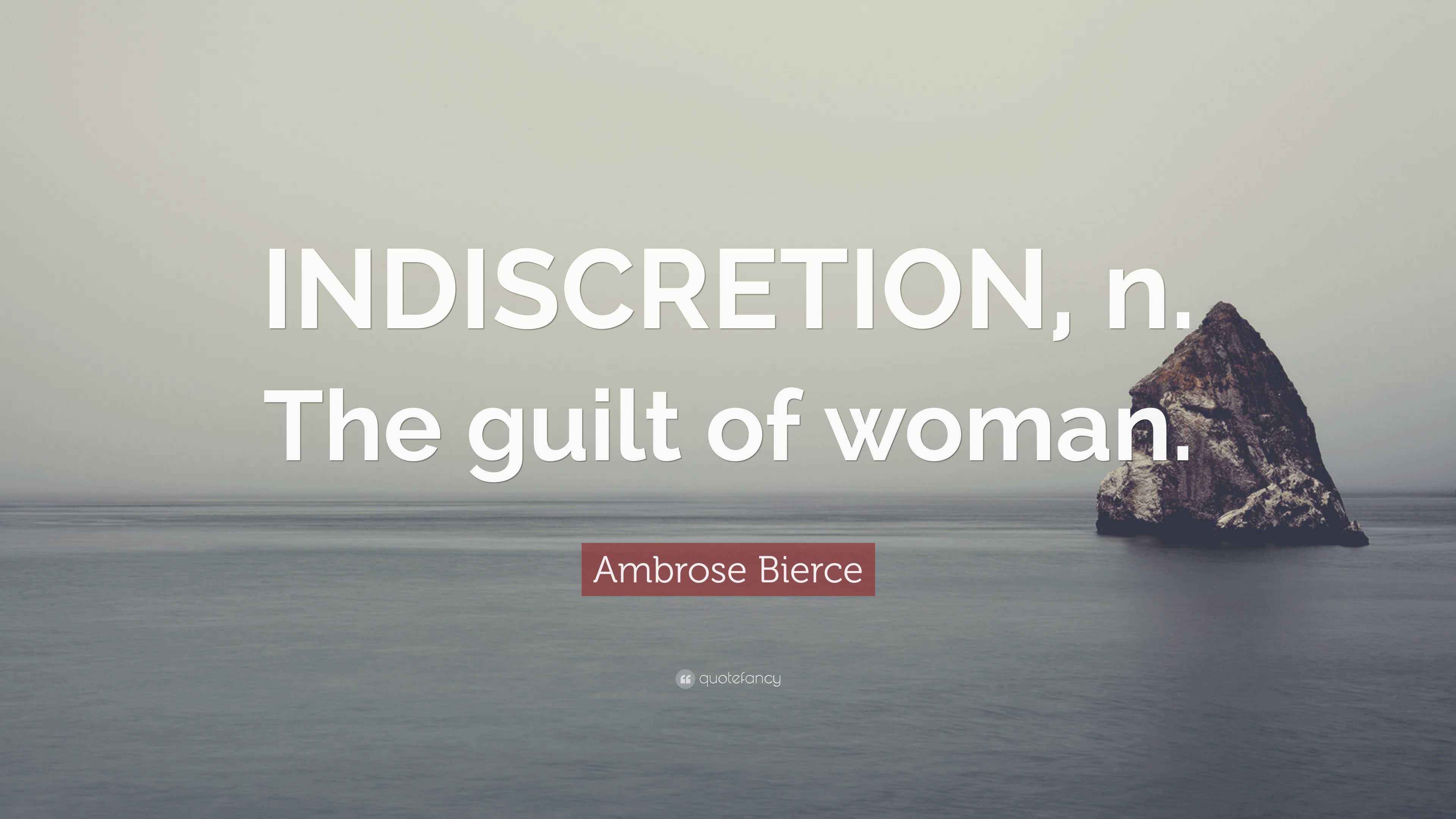 Ambrose Bierce Quote: “INDISCRETION, n. The guilt of woman.”
