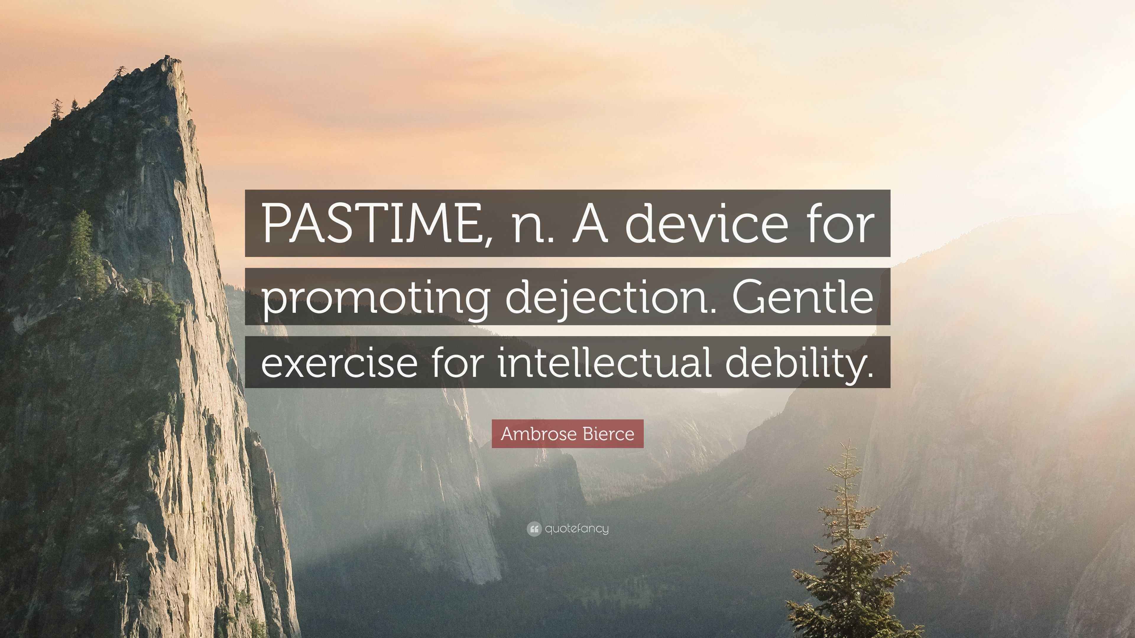 Ambrose Bierce Quote: “PASTIME, n. A device for promoting dejection ...