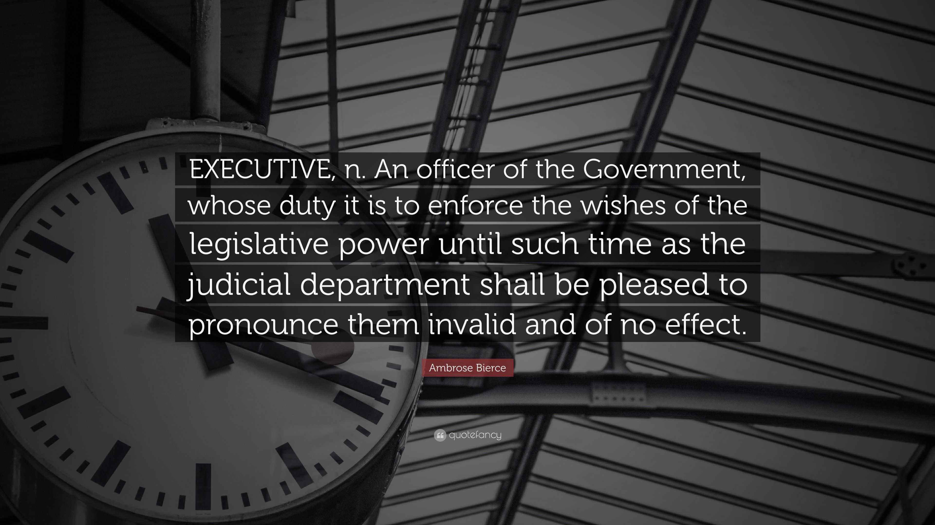 Ambrose Bierce Quote: “EXECUTIVE, n. An officer of the Government ...