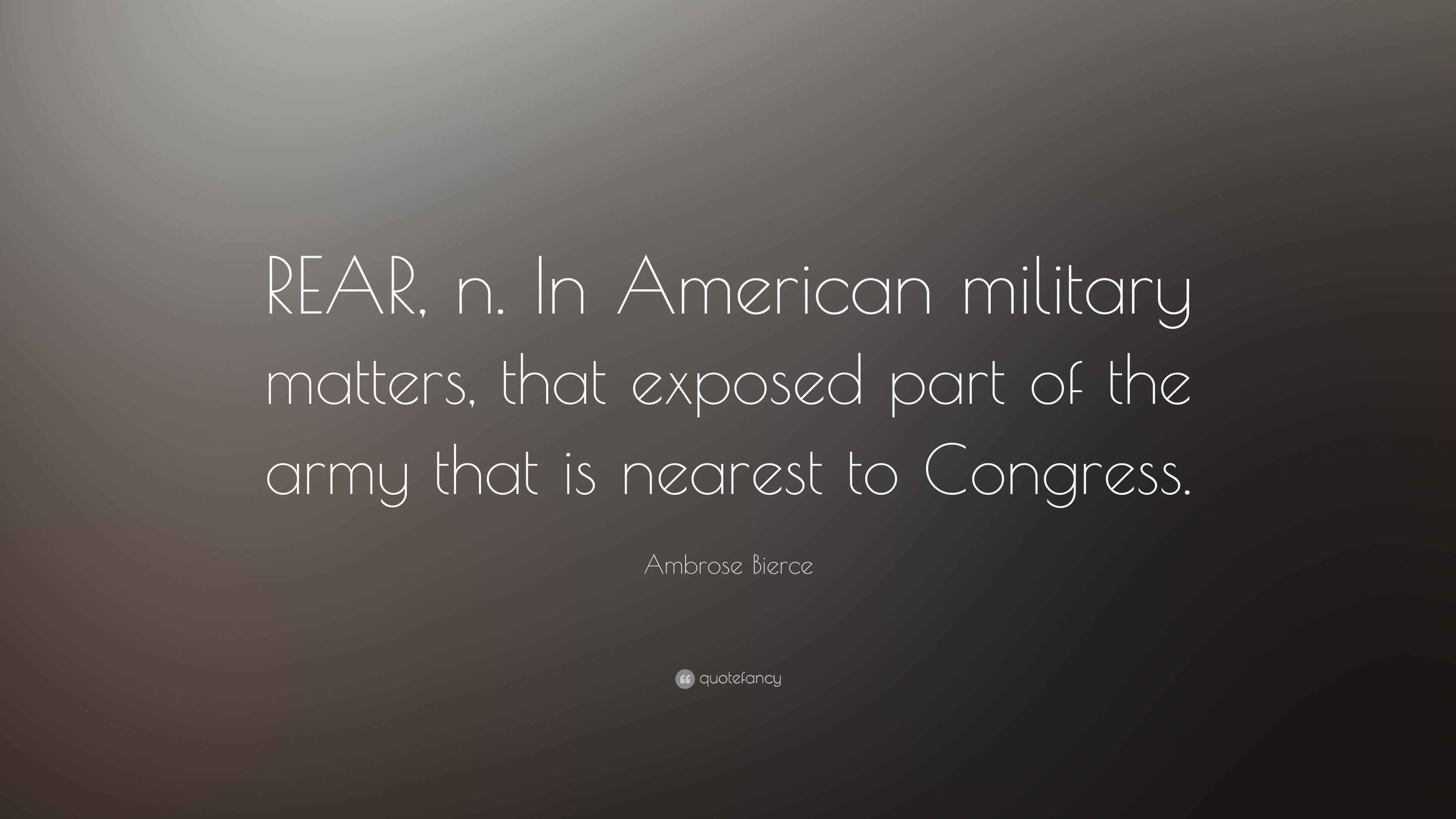 Ambrose Bierce Quote: “REAR, n. In American military matters, that ...