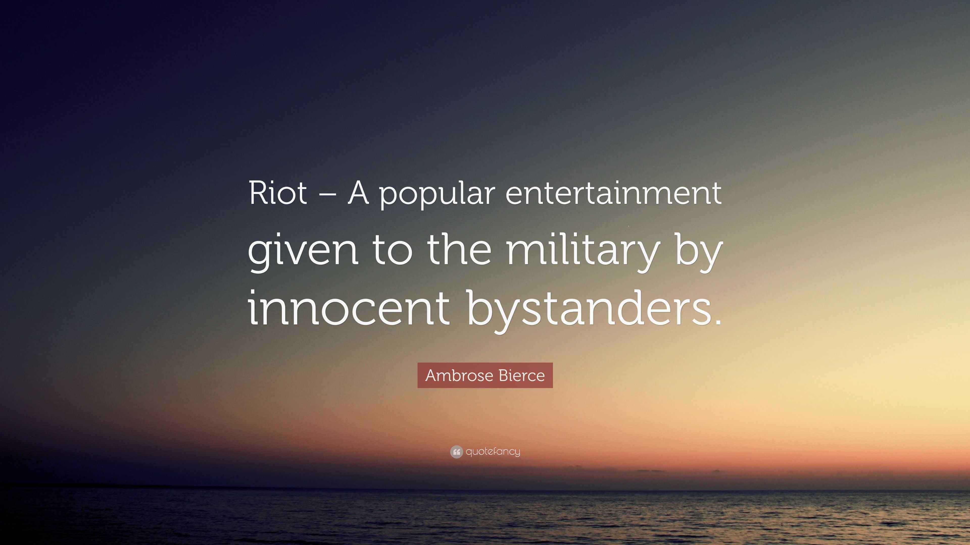 Ambrose Bierce Quote: “Riot – A popular entertainment given to the ...