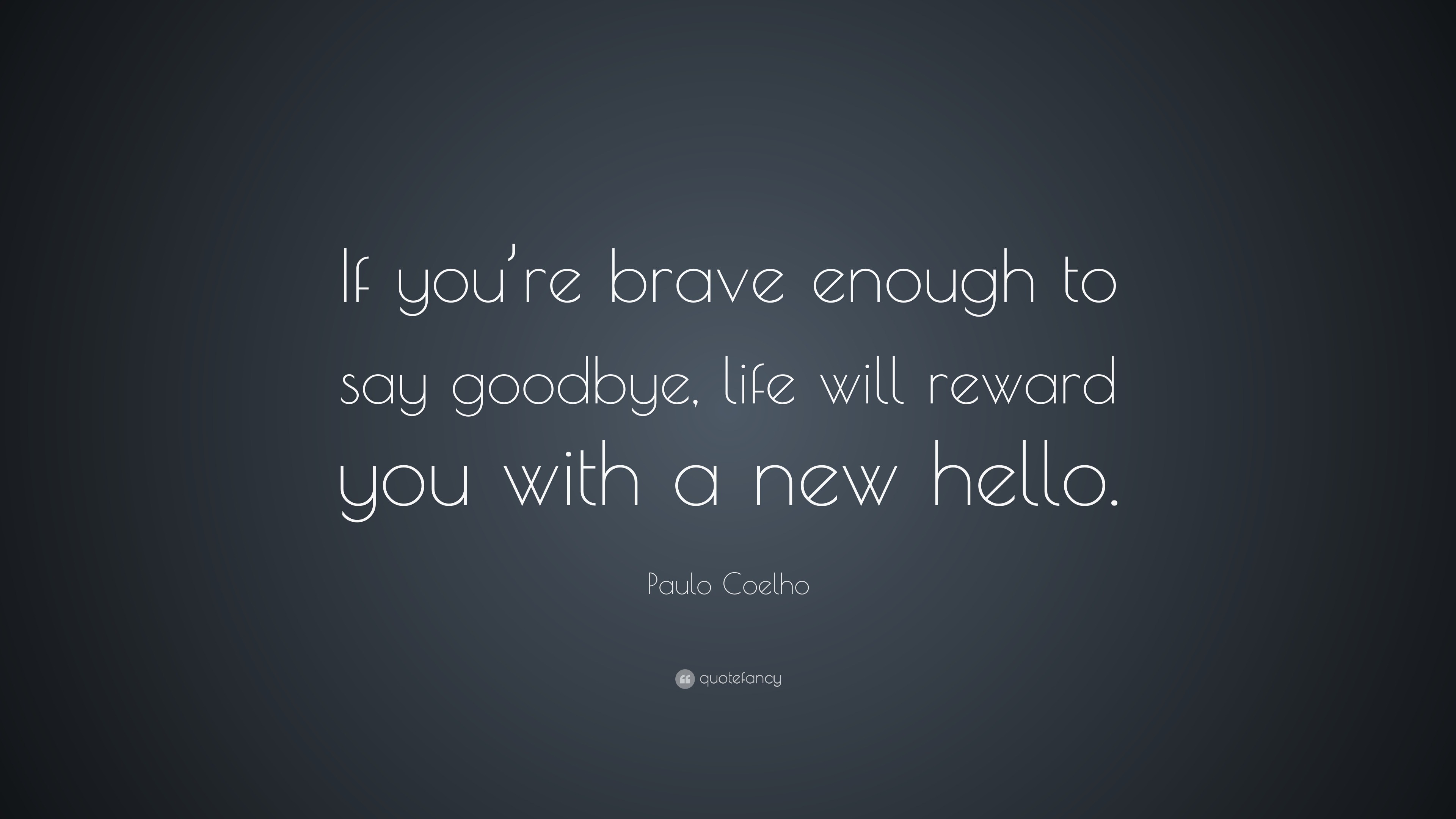 Paulo Coelho Quote: “If you’re brave enough to say goodbye, life will ...