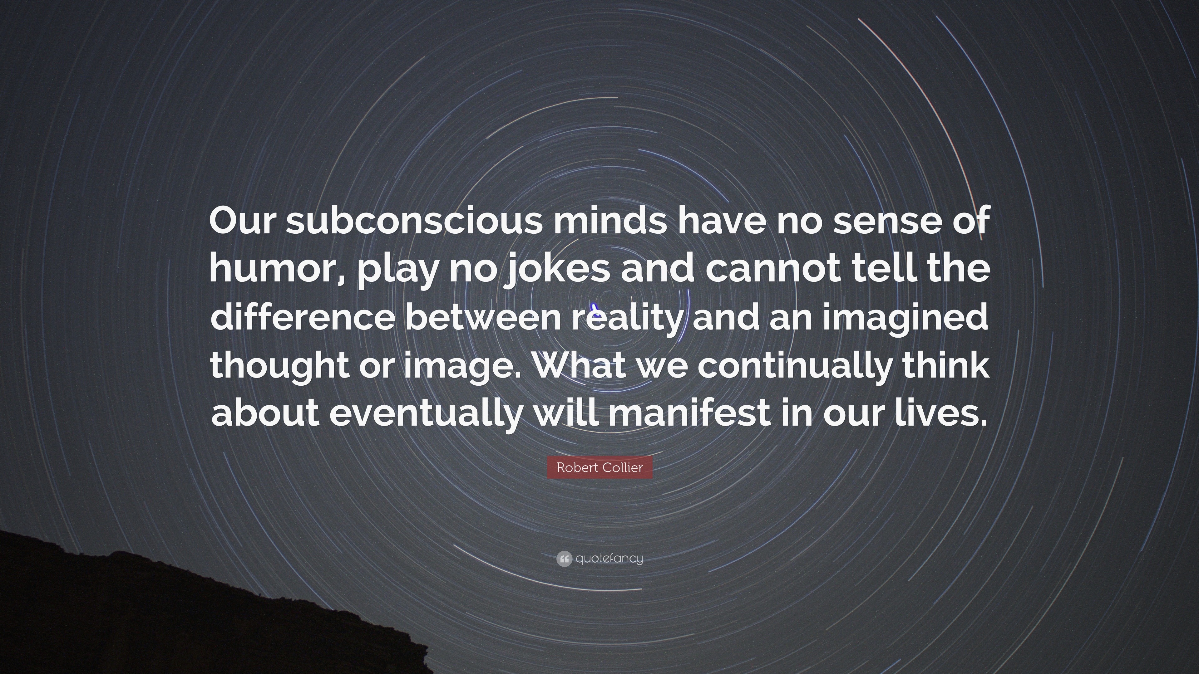 Robert Collier Quote: “Our subconscious minds have no sense of humor ...