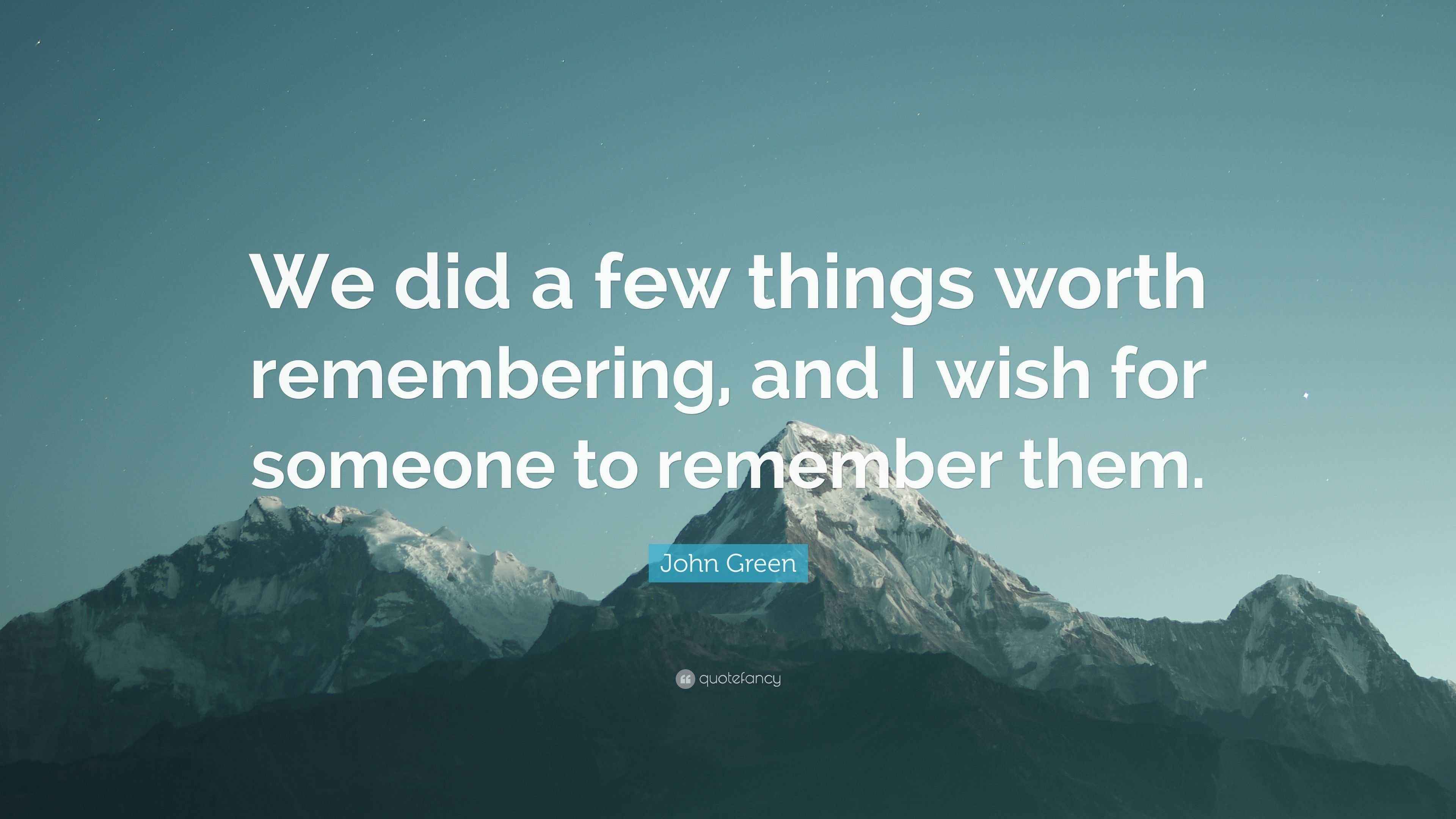 John Green Quote: “We did a few things worth remembering, and I wish ...