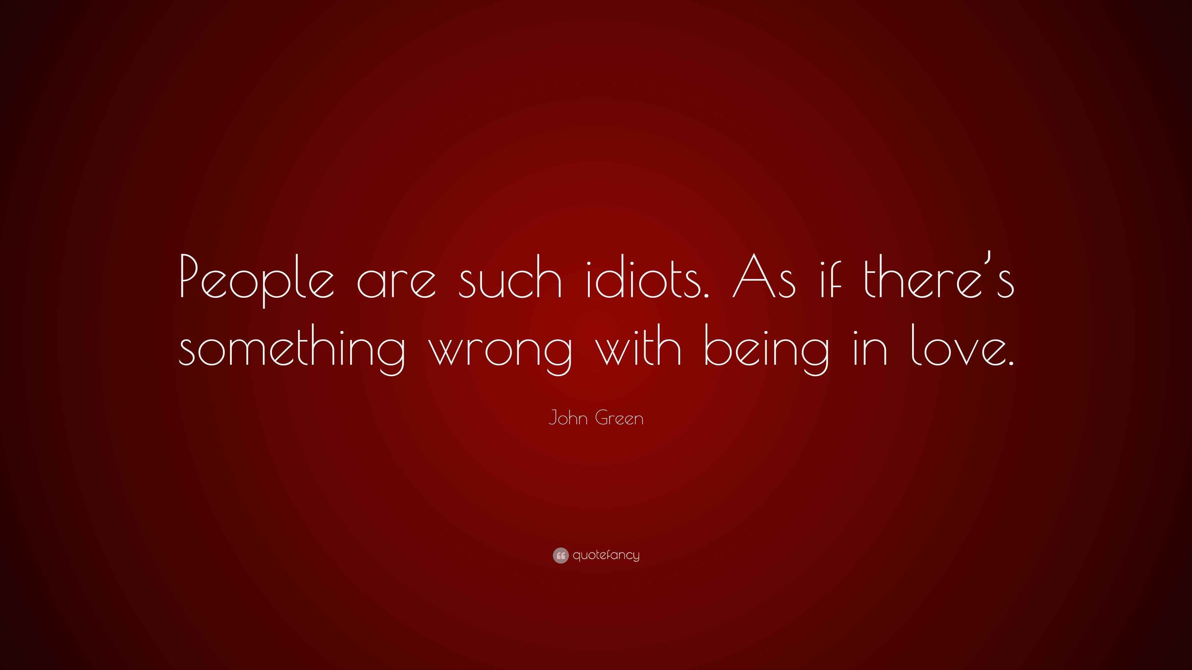 John Green Quote: “People are such idiots. As if there’s something ...