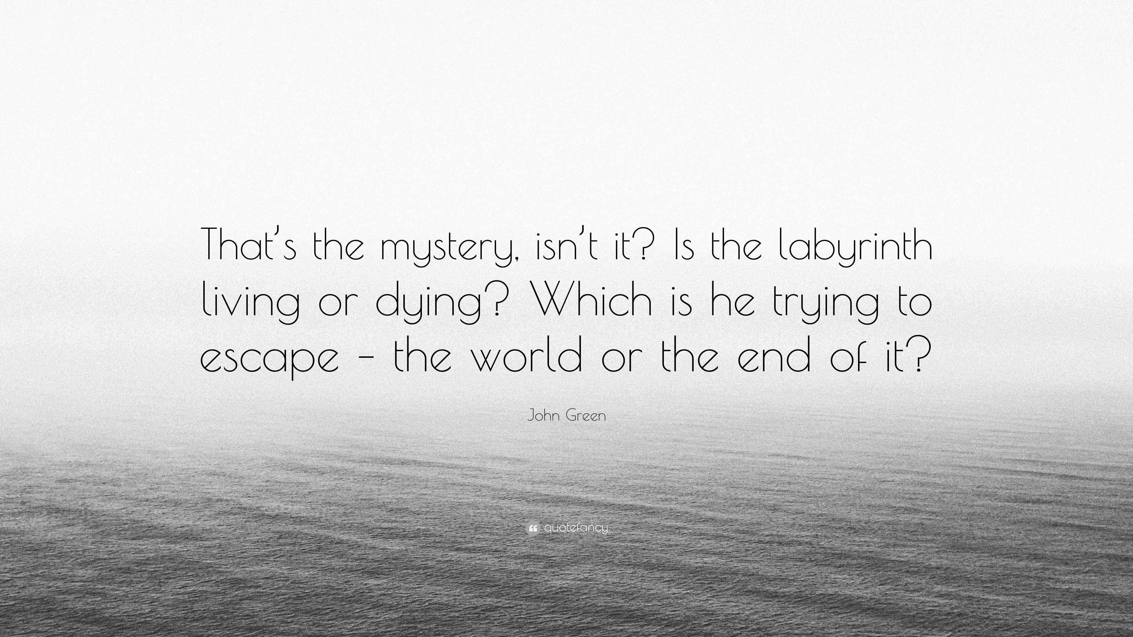 John Green Quote: “That’s the mystery, isn’t it? Is the labyrinth ...
